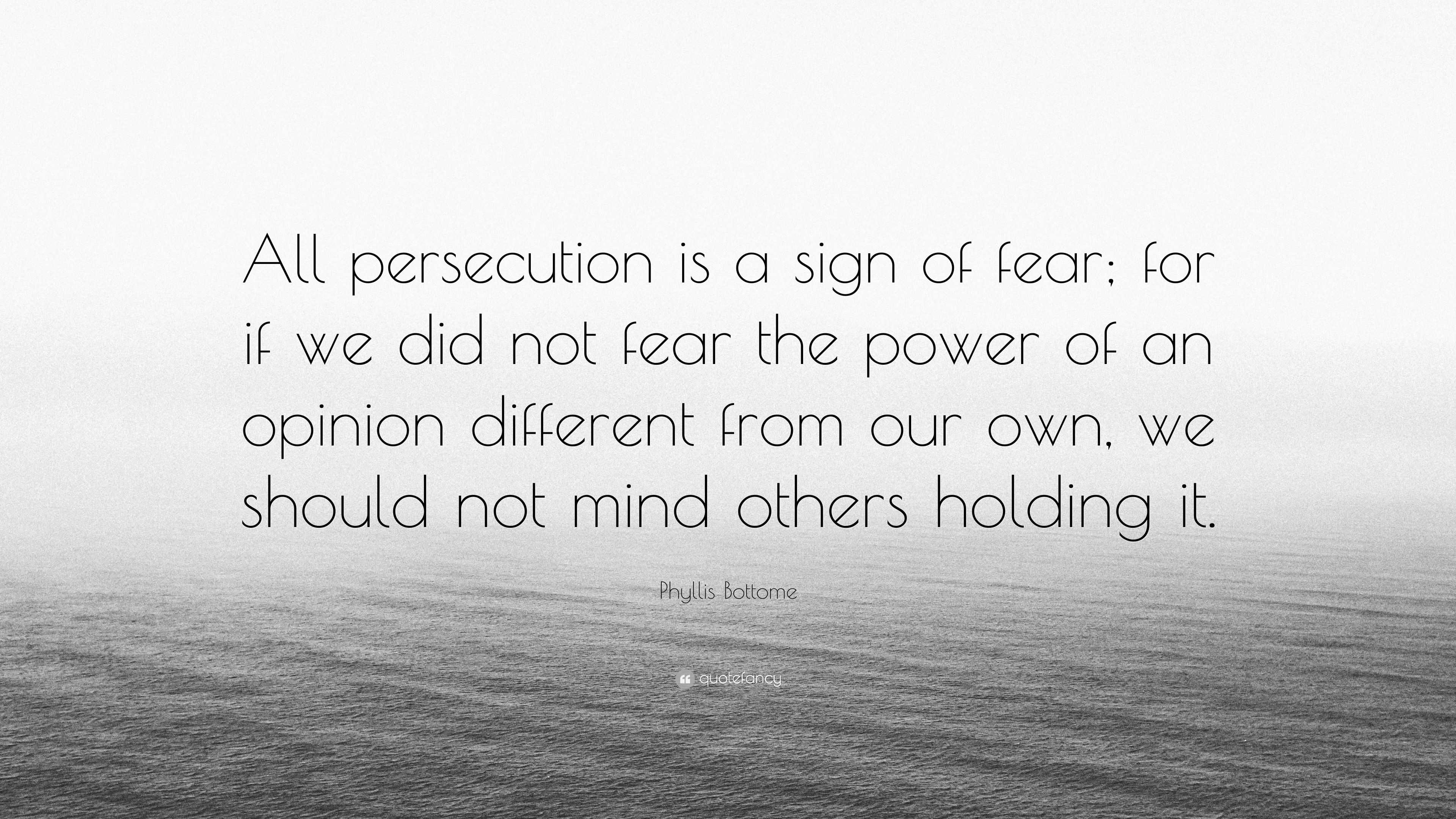 Phyllis Bottome Quote: “All persecution is a sign of fear; for if we ...