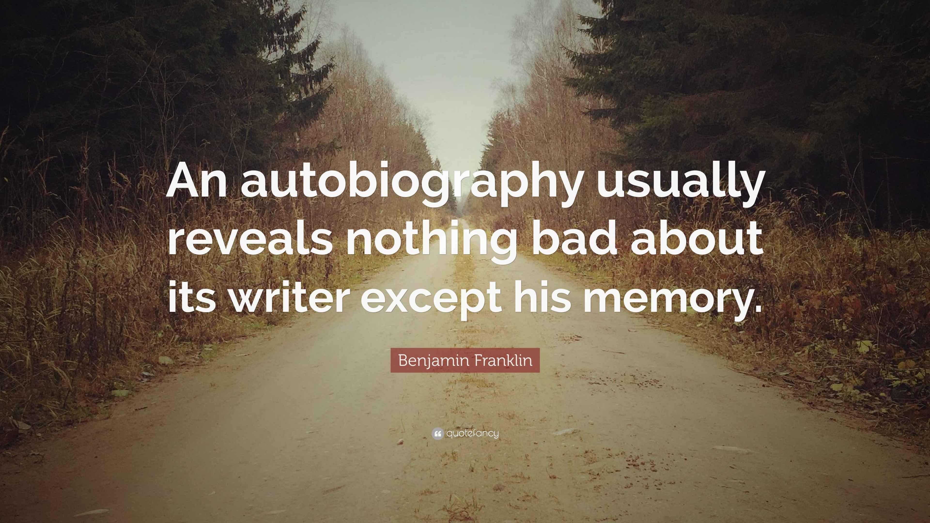 Benjamin Franklin Quote: “An autobiography usually reveals nothing bad ...