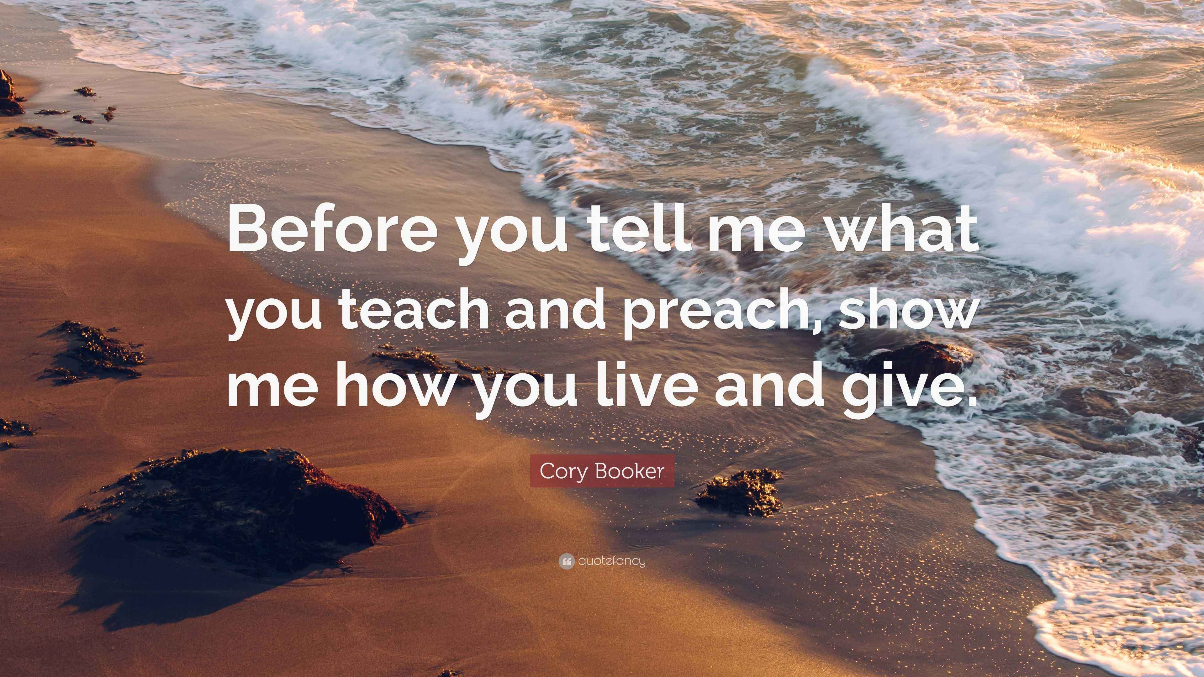 Cory Booker Quote: “Before you tell me what you teach and preach, show ...