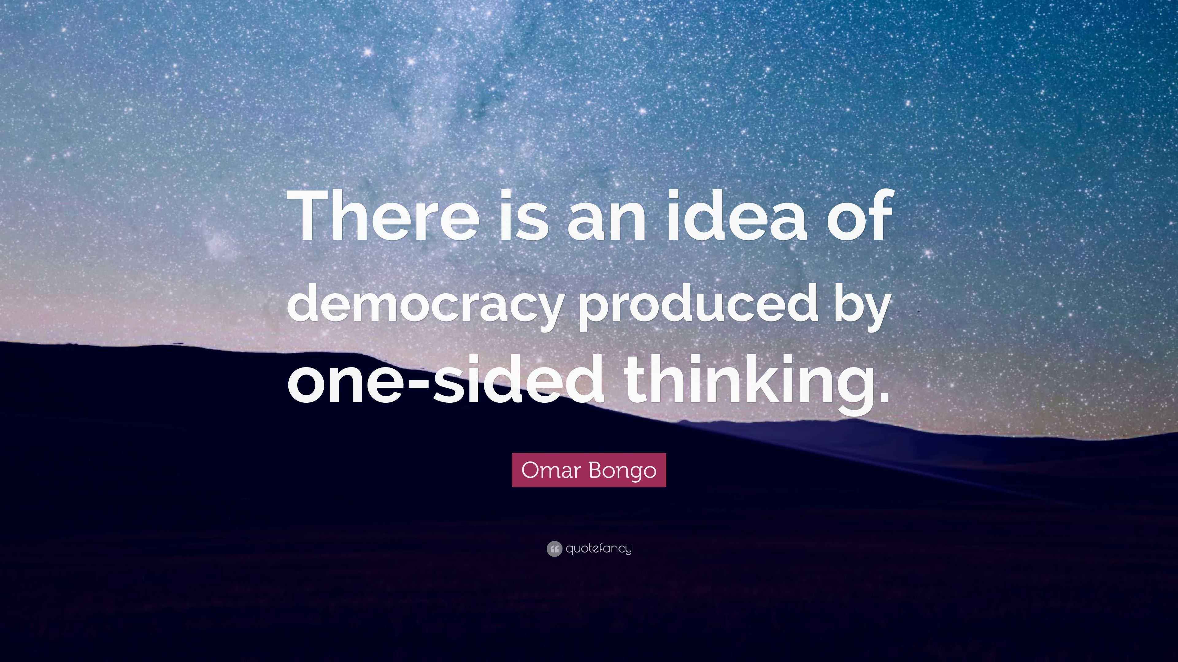 Omar Bongo Quote: “There is an idea of democracy produced by one-sided ...