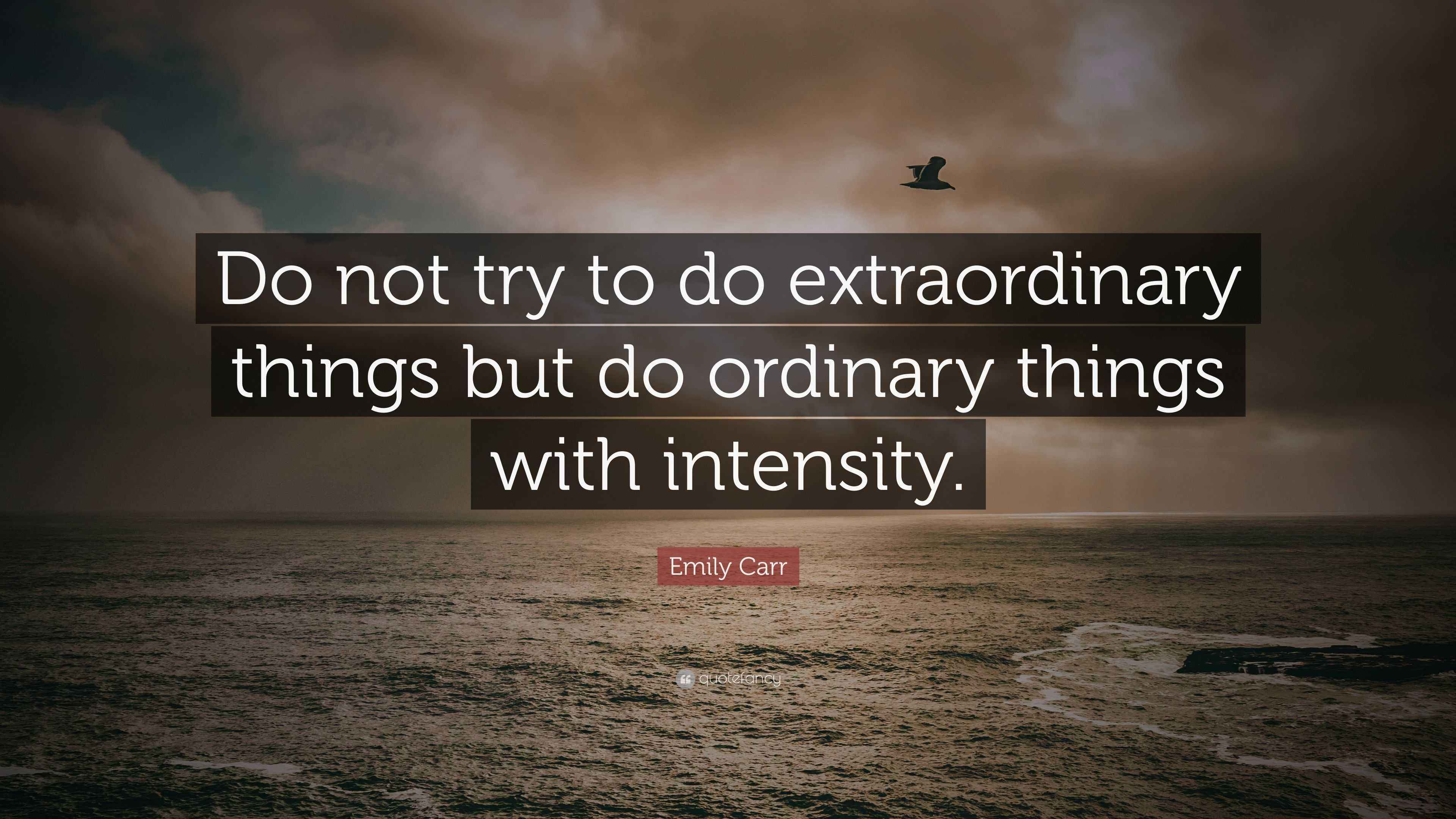 Emily Carr Quote: “Do not try to do extraordinary things but do ...