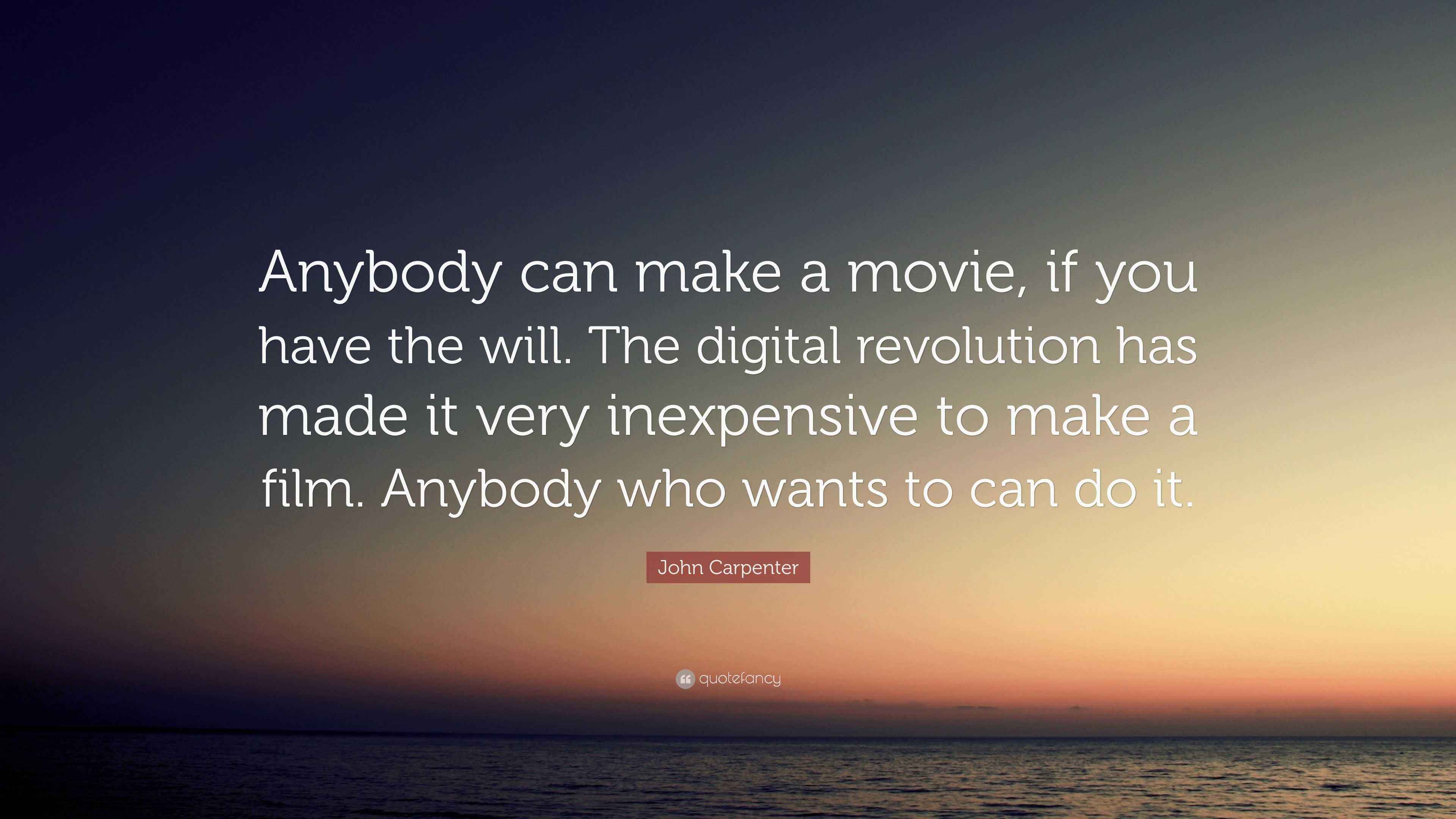 John Carpenter Quote: “Anybody can make a movie, if you have the will ...