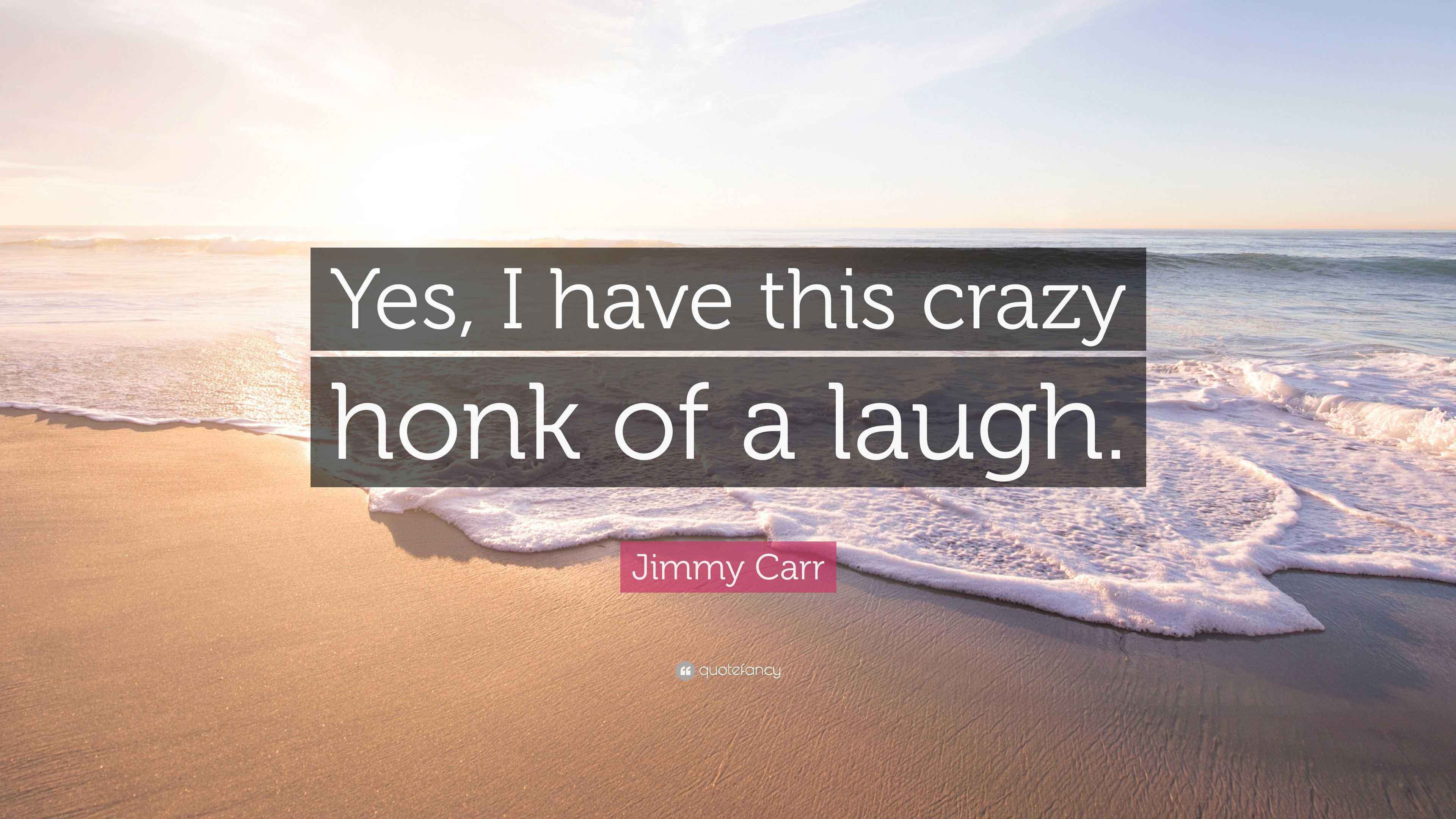 Jimmy Carr Quote: “Yes, I have this crazy honk of a laugh.”