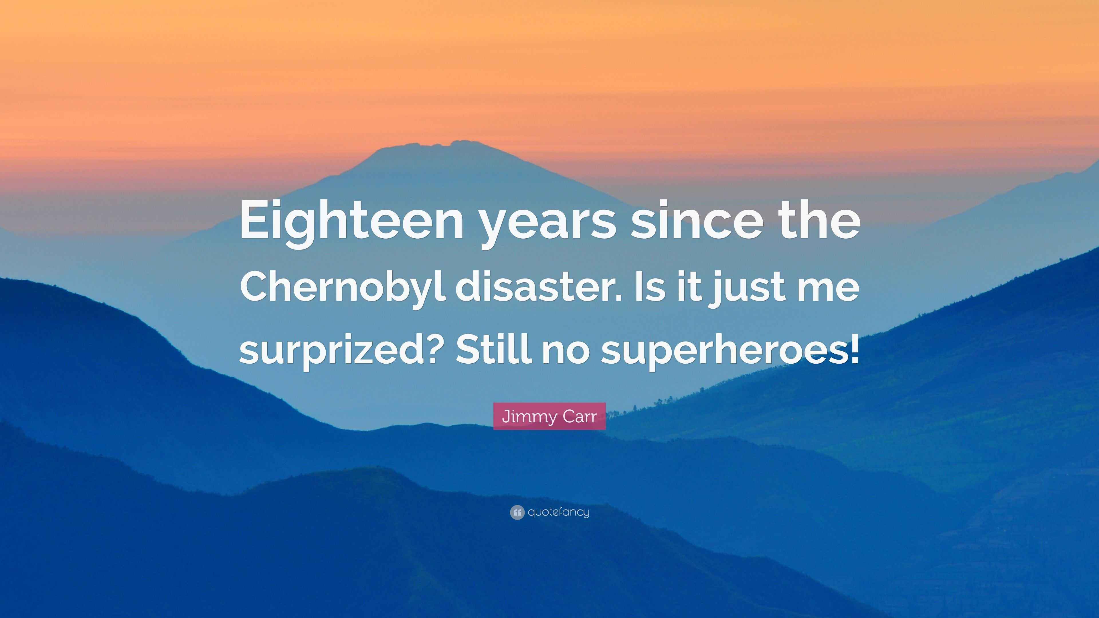 Jimmy Carr Quote: “Eighteen years since the Chernobyl disaster. Is it ...