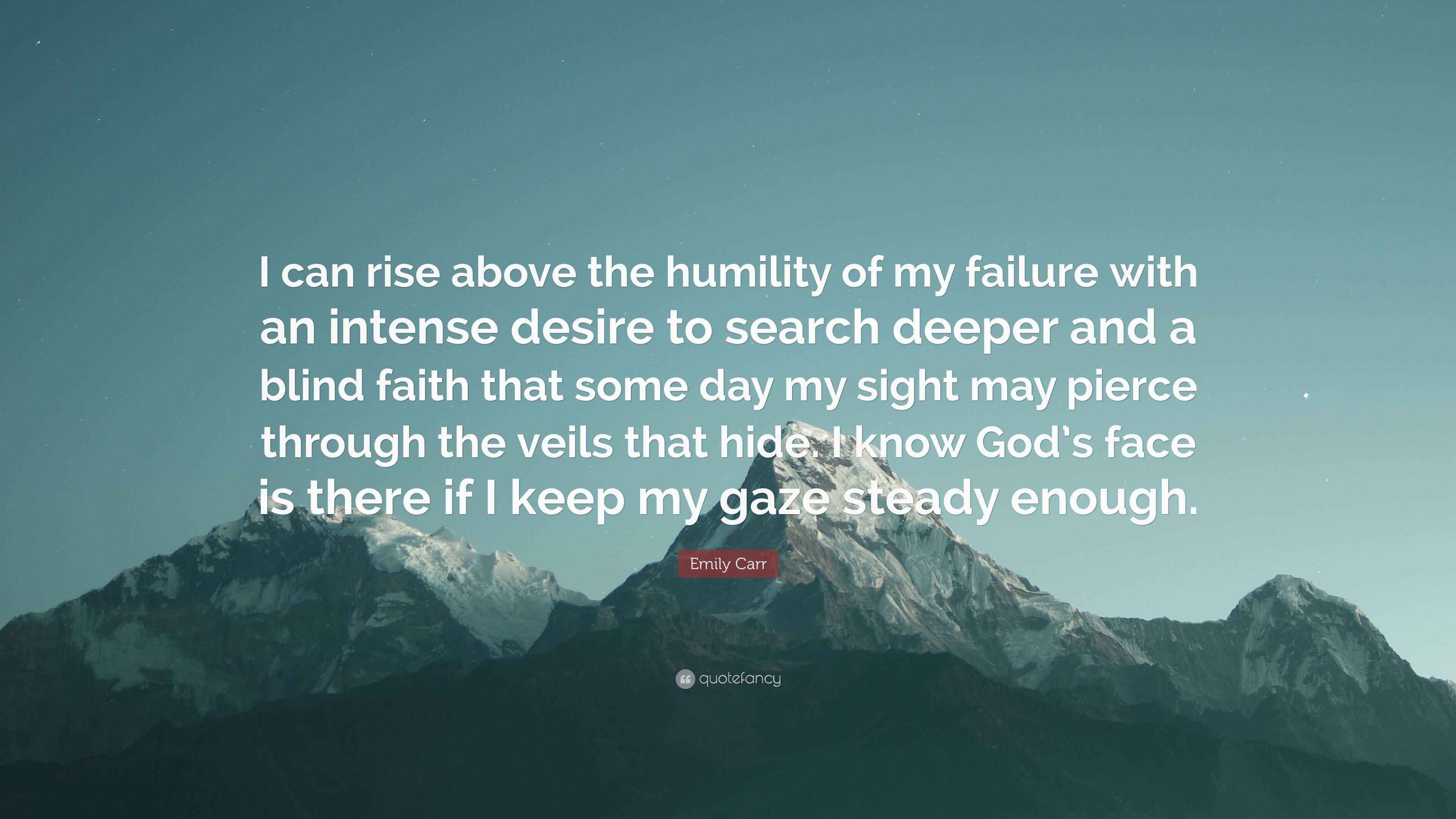 Emily Carr Quote: “I can rise above the humility of my failure with an ...
