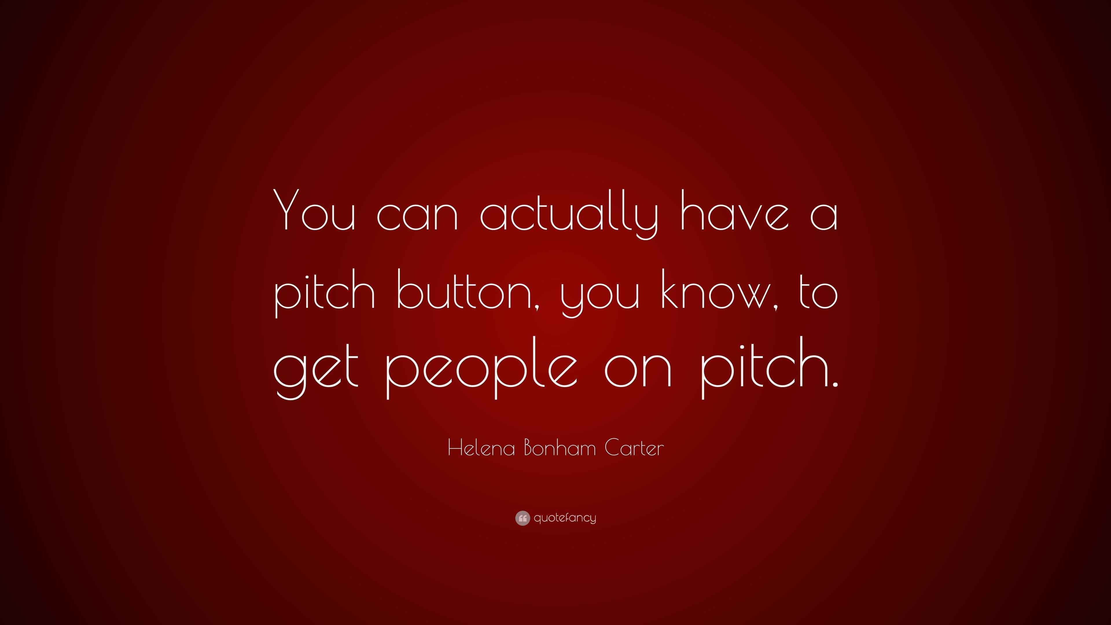 Helena Bonham Carter Quote: “You can actually have a pitch button, you ...
