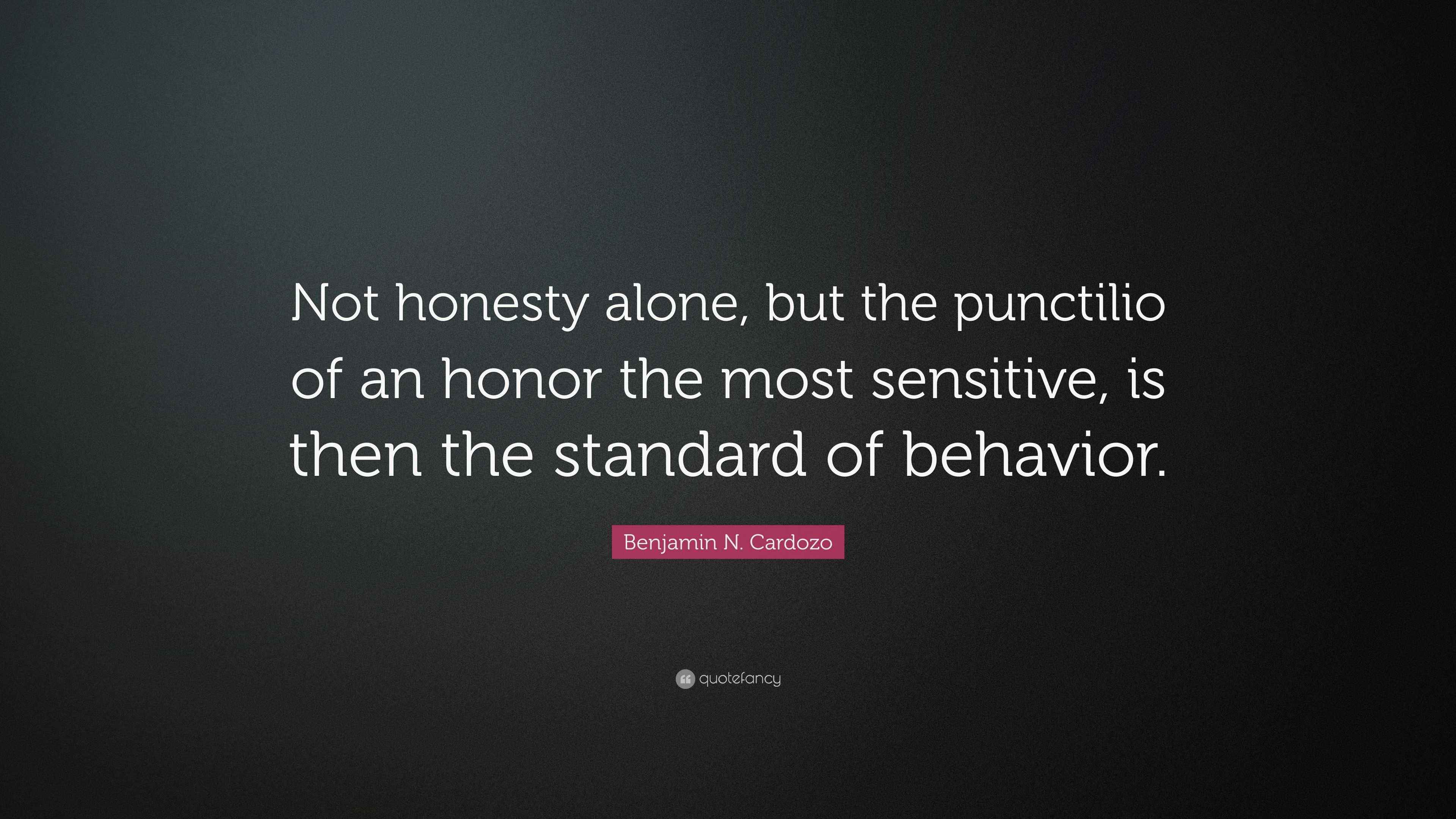 Benjamin N. Cardozo Quote: “Not honesty alone, but the punctilio of an ...