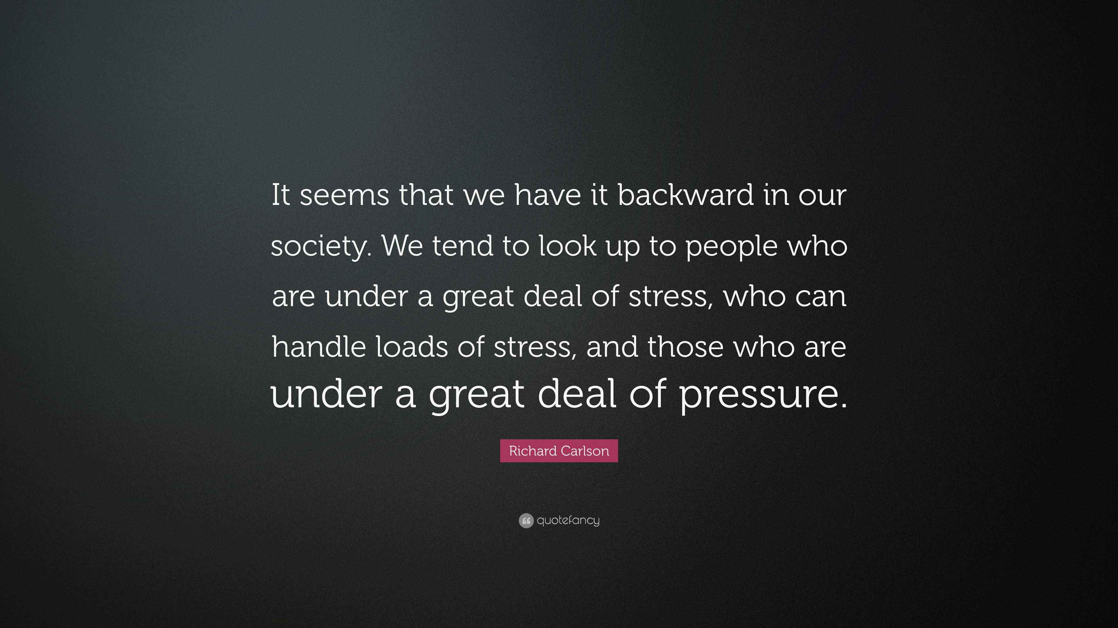 Richard Carlson Quote: “It seems that we have it backward in our ...