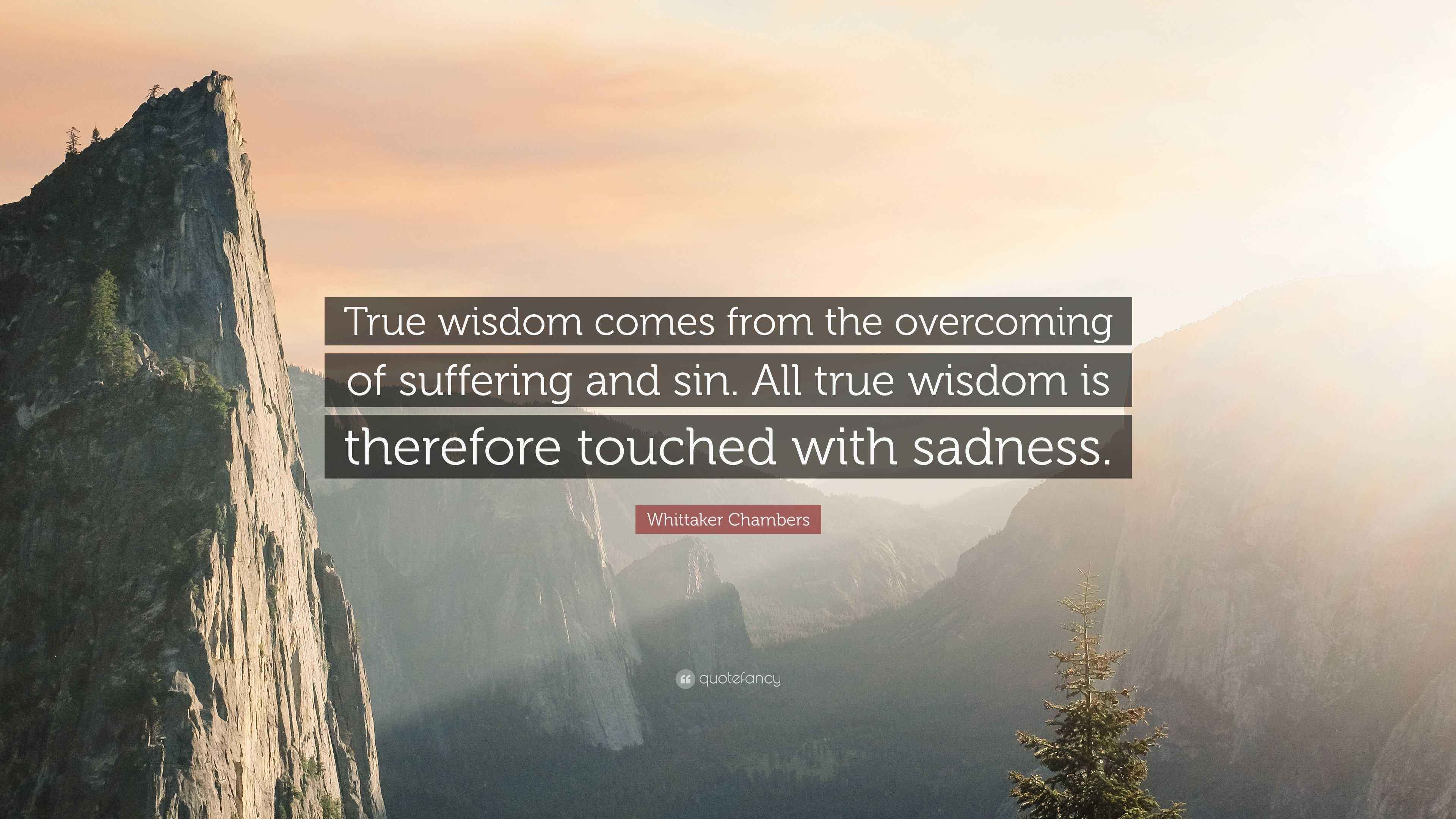 Whittaker Chambers Quote: “True wisdom comes from the overcoming of ...