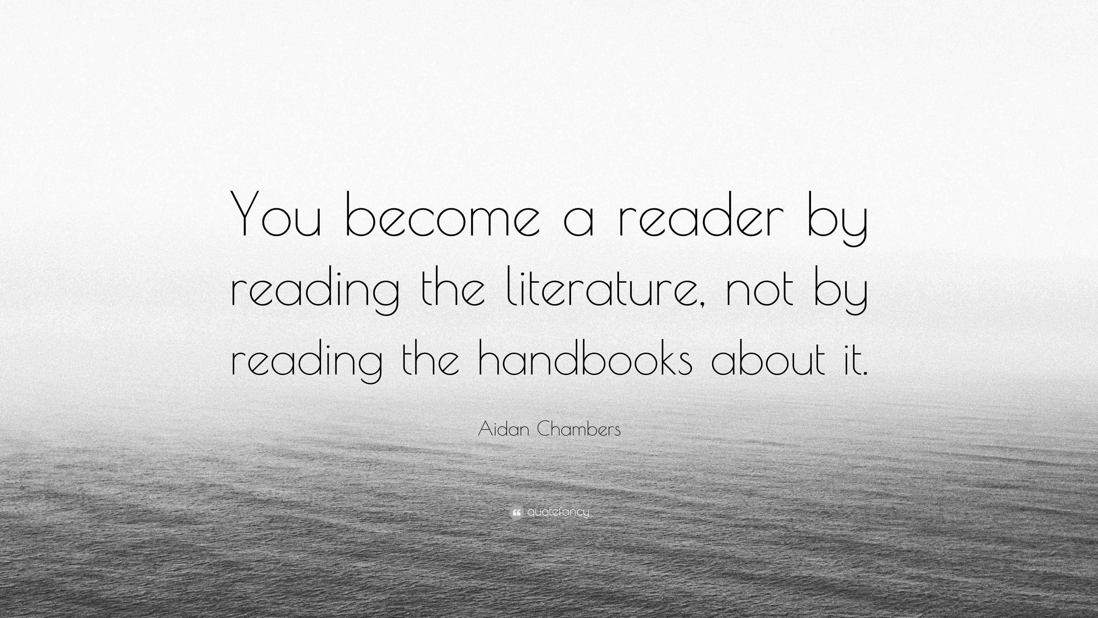 Aidan Chambers Quote: “You become a reader by reading the literature ...