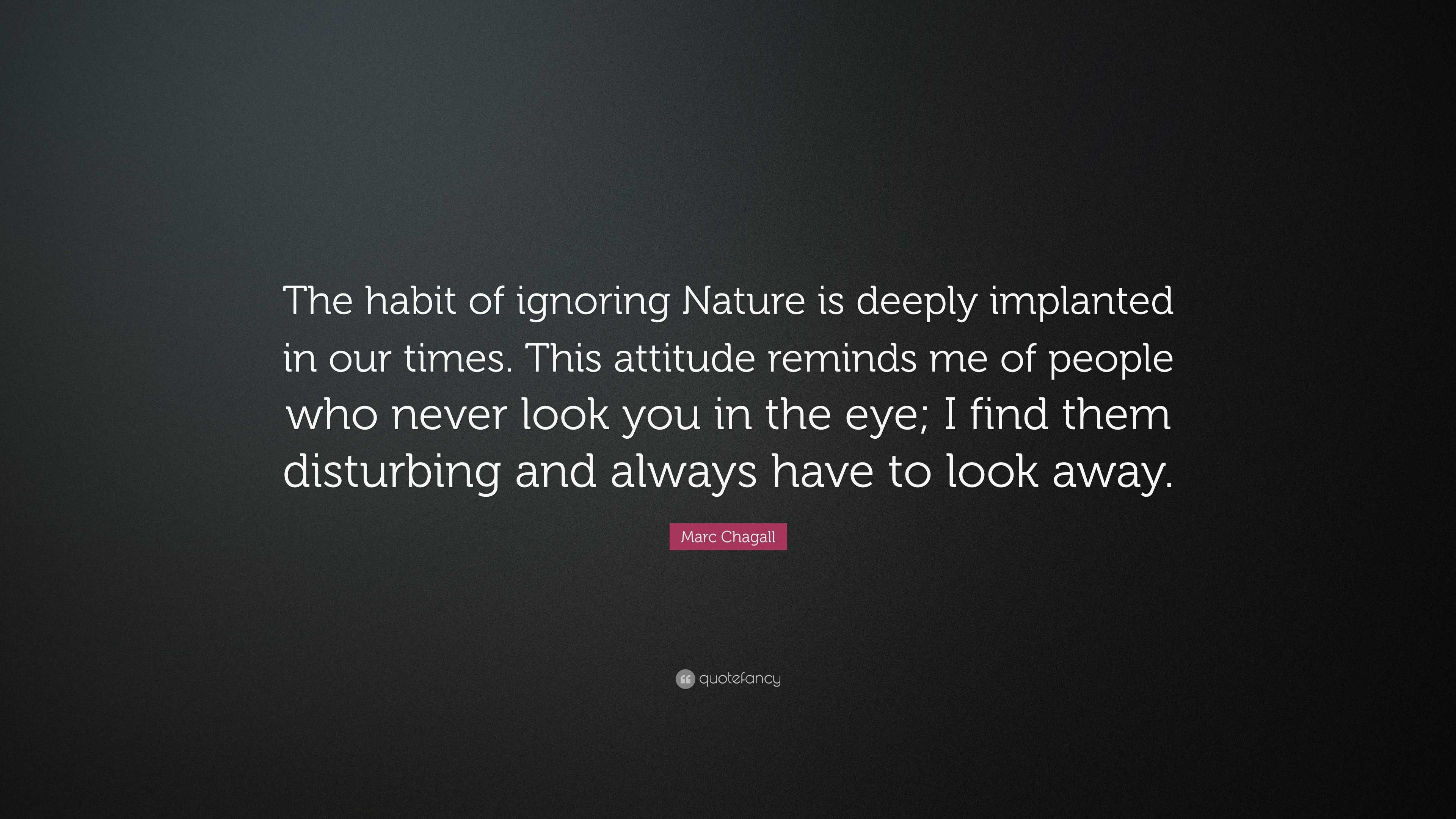 Marc Chagall Quote: “The habit of ignoring Nature is deeply implanted ...