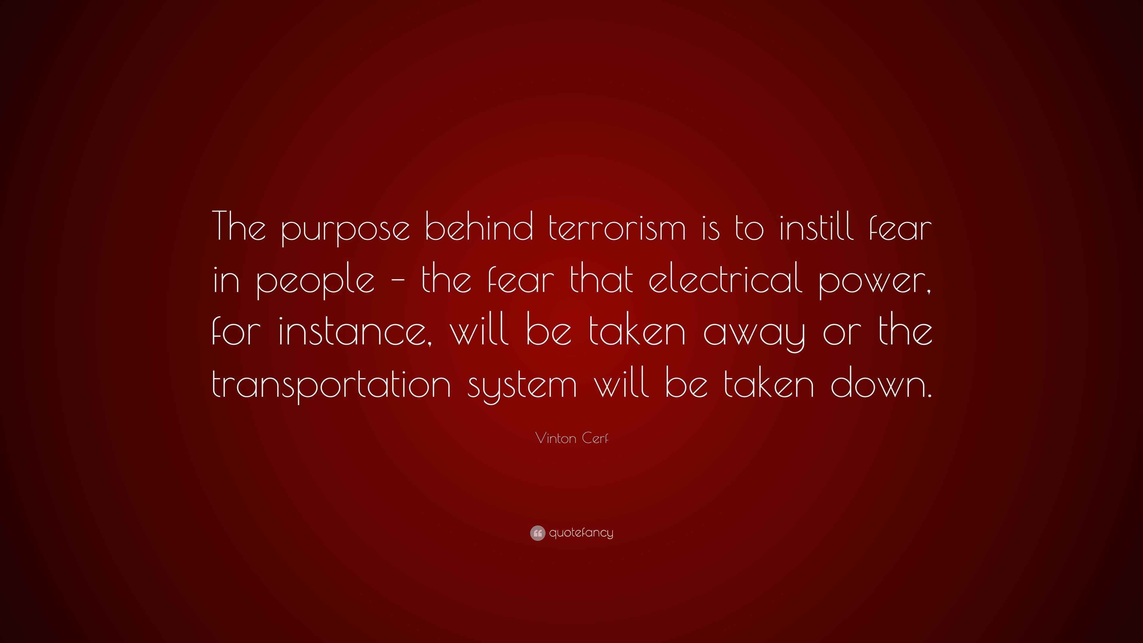 Vinton Cerf Quote: “The purpose behind terrorism is to instill fear in ...