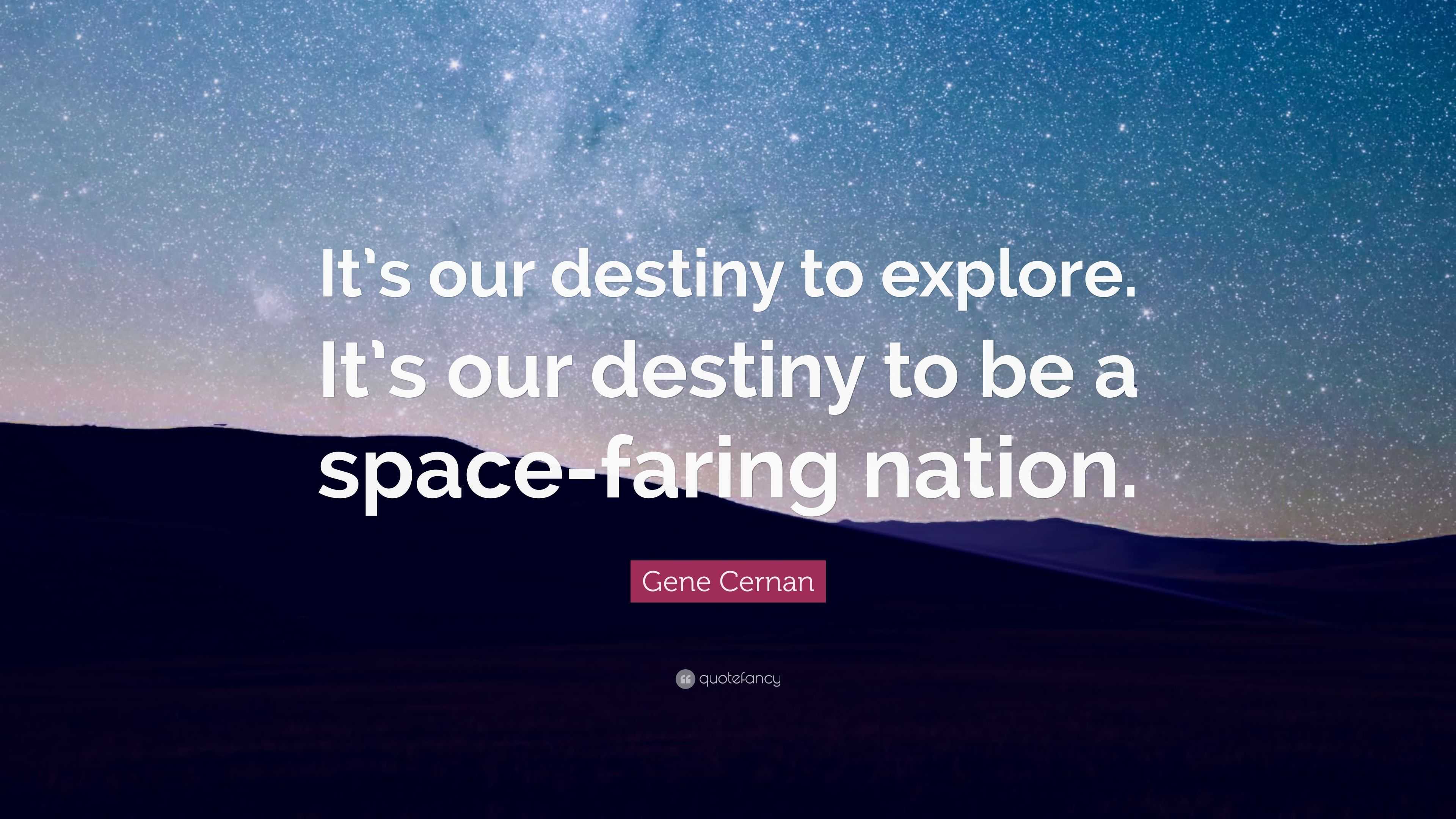 Gene Cernan Quote: “It’s our destiny to explore. It’s our destiny to be ...