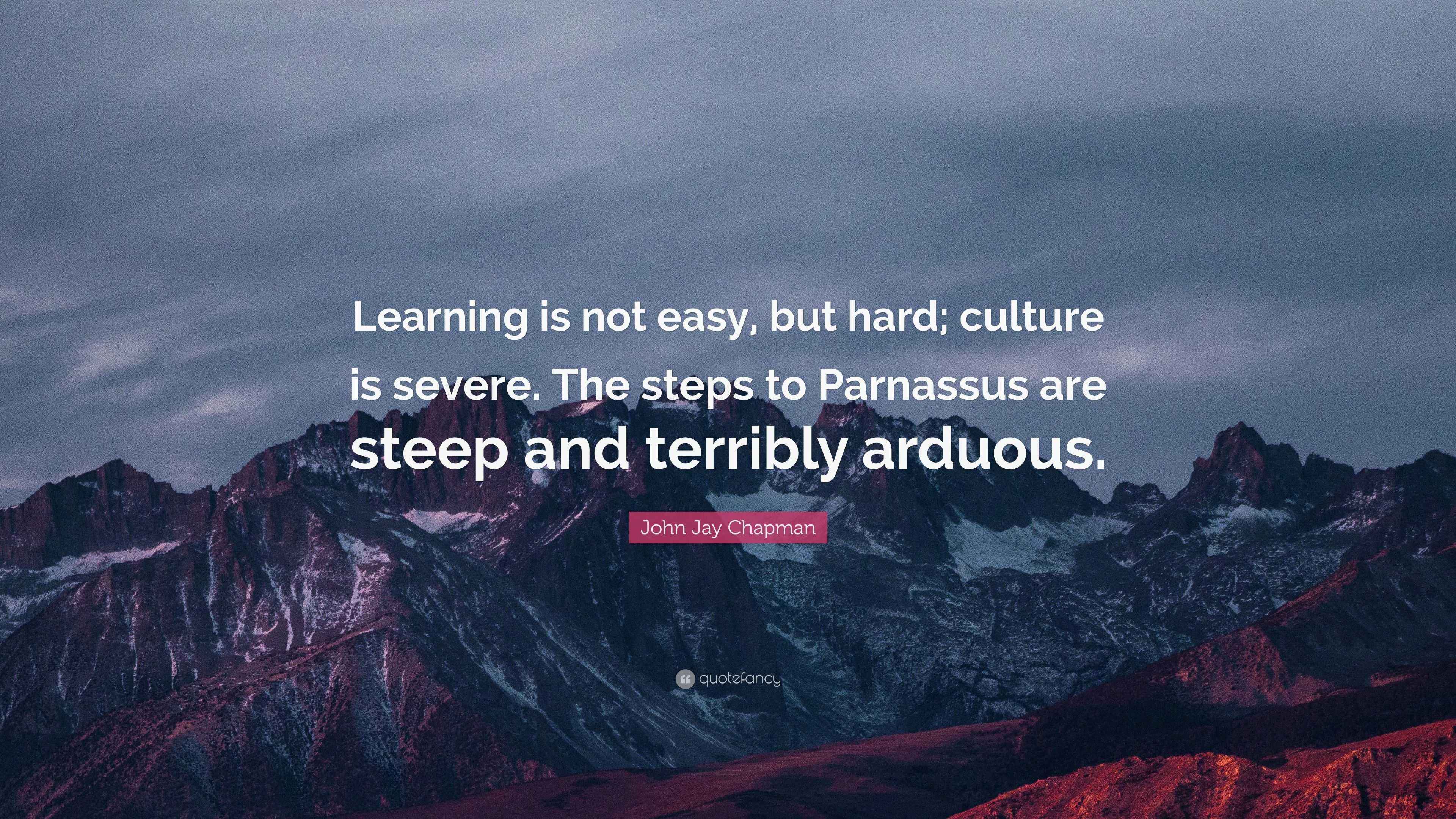 John Jay Chapman Quote: “Learning is not easy, but hard; culture is ...