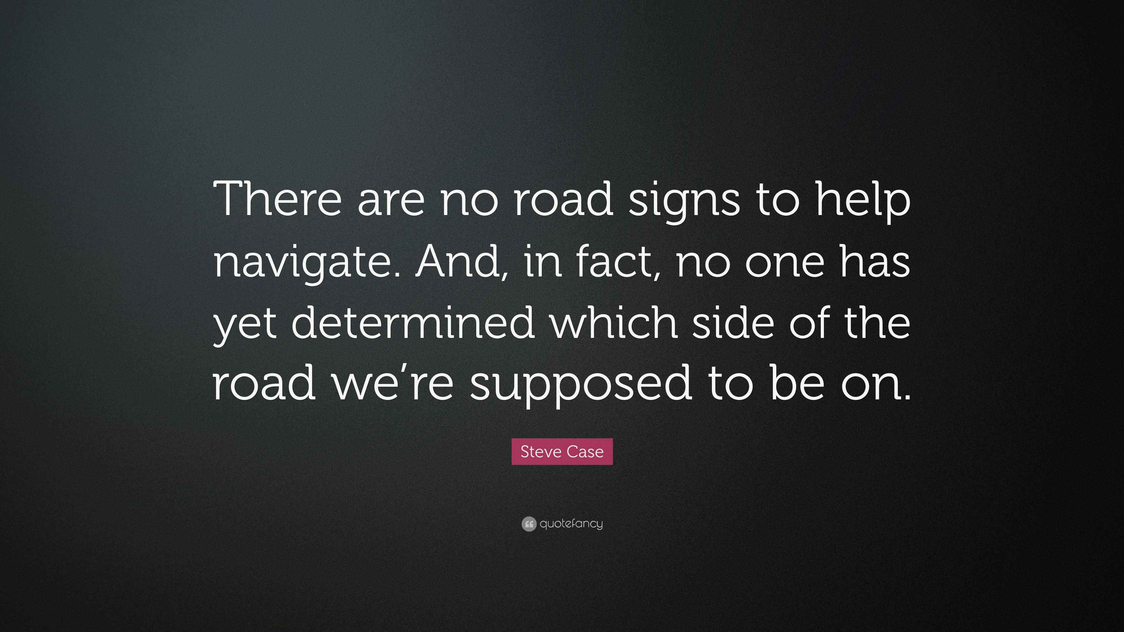 Steve Case Quote: “There are no road signs to help navigate. And, in ...