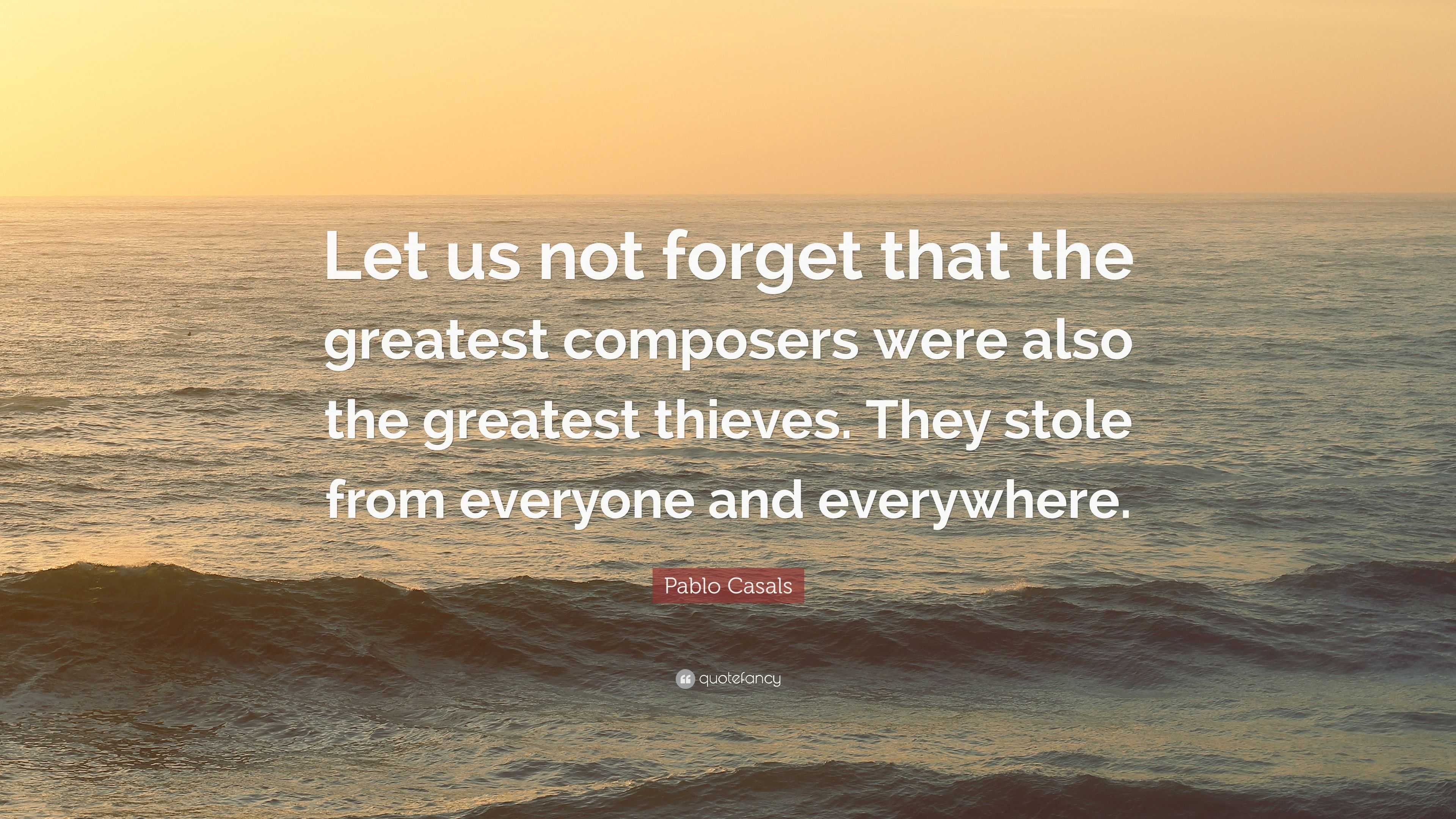 Pablo Casals Quote: “Let us not forget that the greatest composers were ...