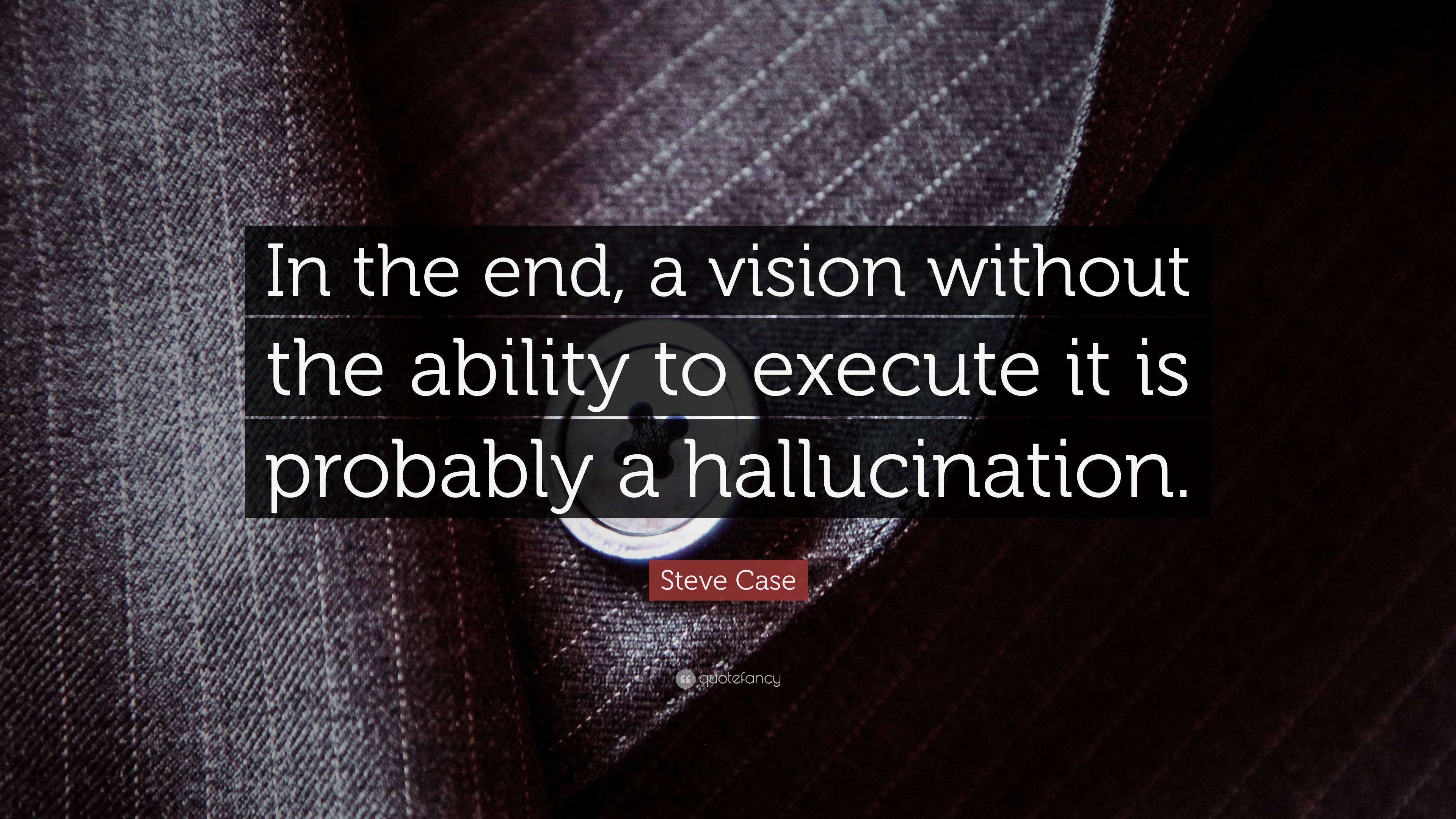 Steve Case Quote: “In the end, a vision without the ability to execute ...