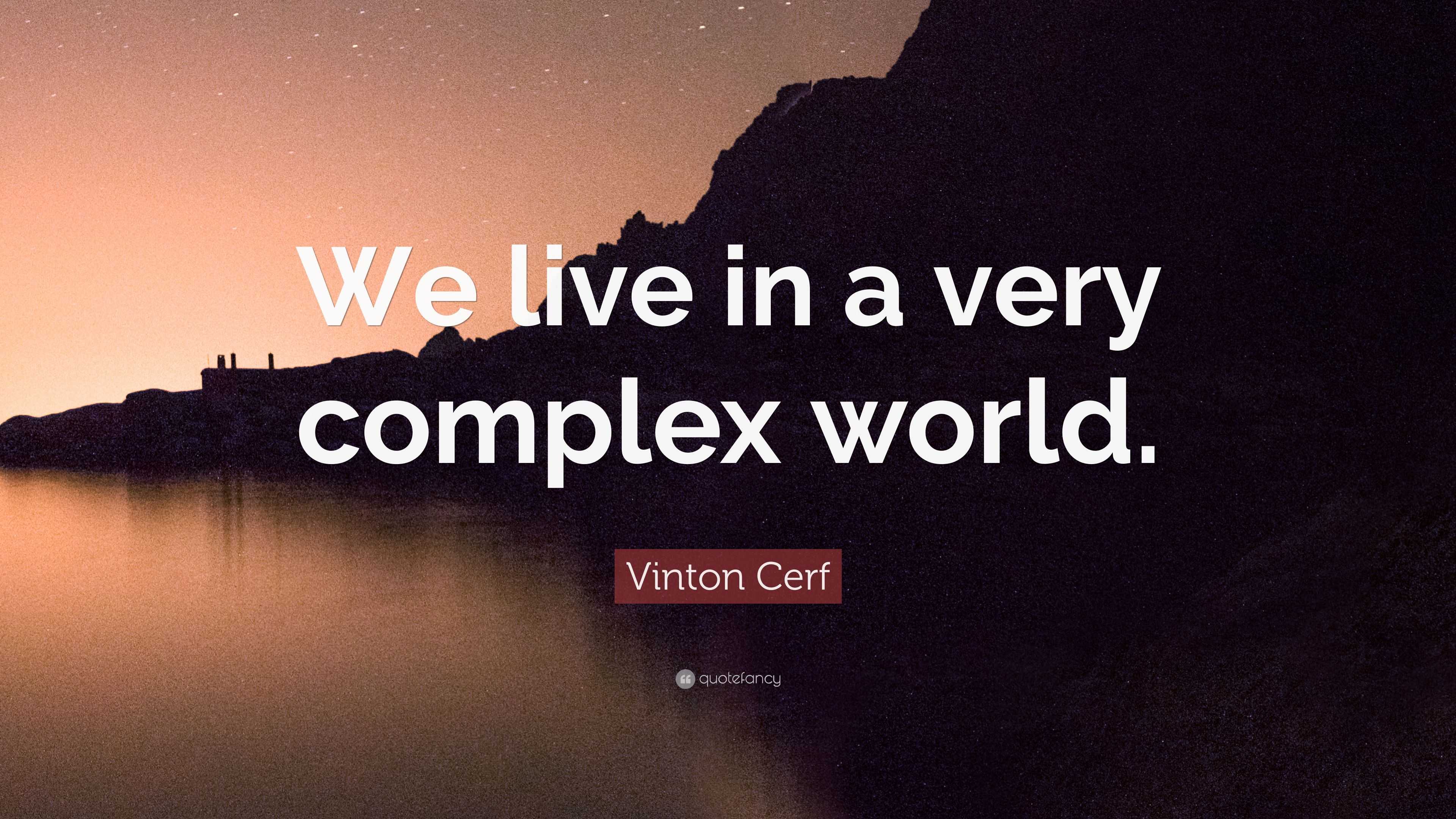 Vinton Cerf Quote: “We live in a very complex world.”