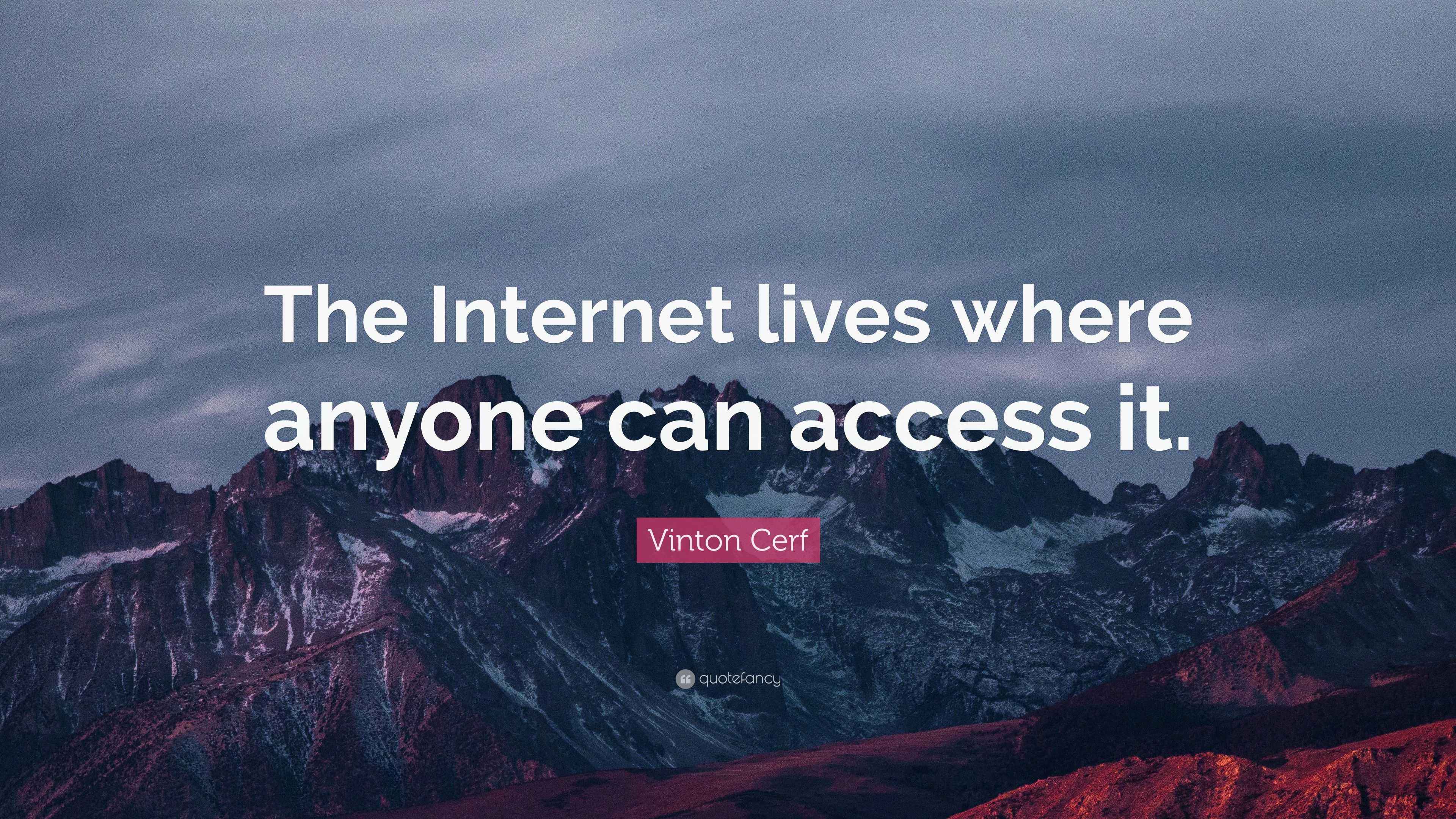 Vinton Cerf Quote: “The Internet lives where anyone can access it.”