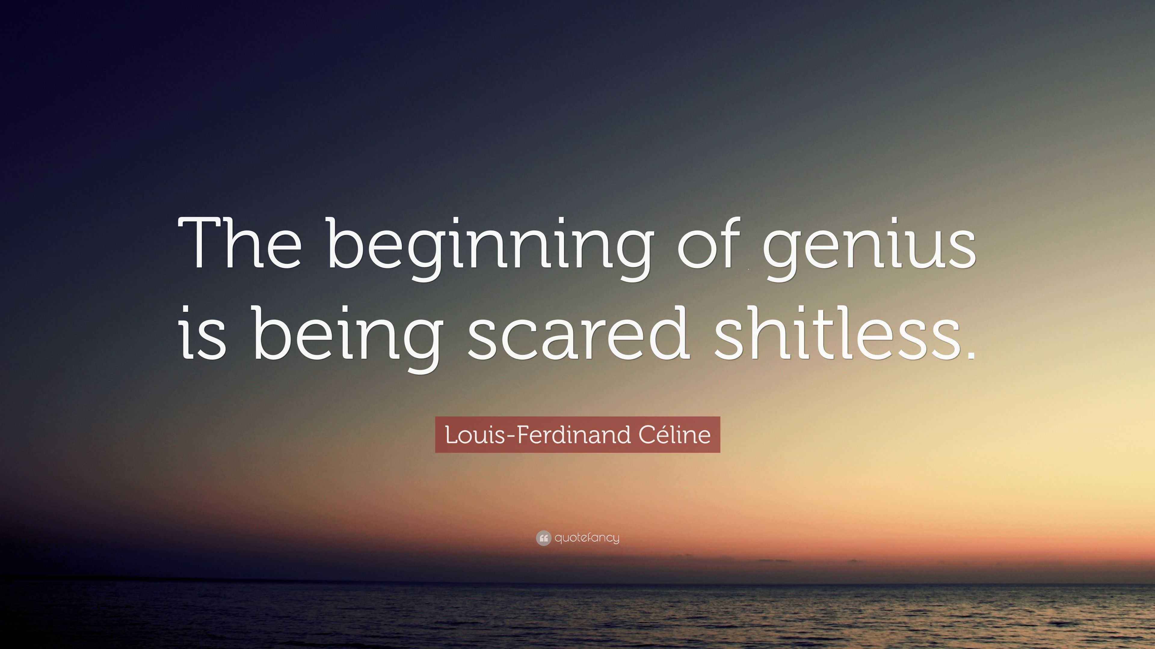 Louis-Ferdinand Céline Quote: “The beginning of genius is being scared ...