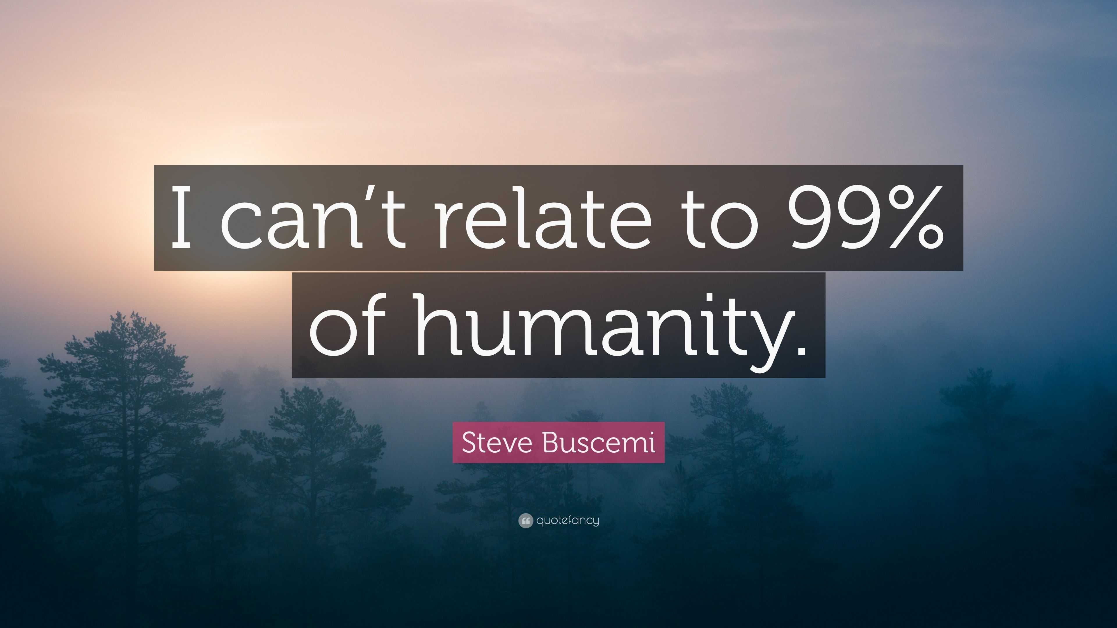 Steve Buscemi Quote: “I can’t relate to 99% of humanity.”