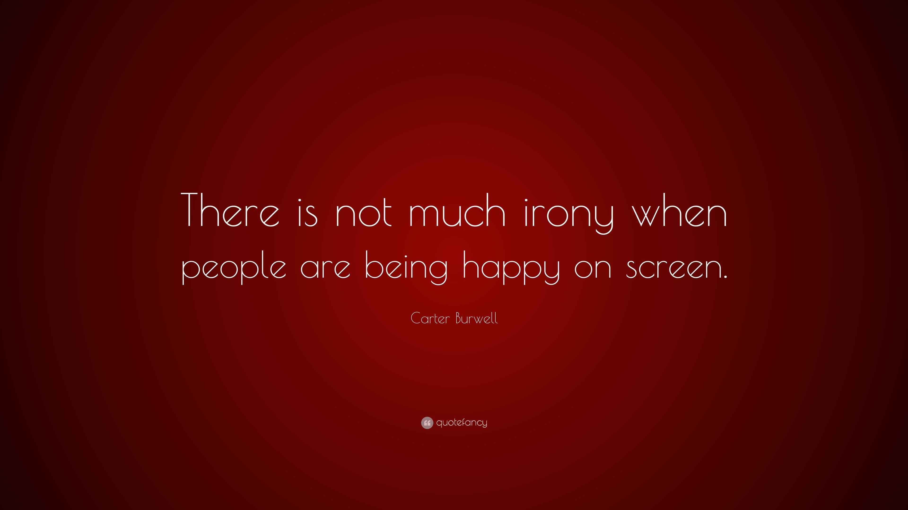 Carter Burwell Quote: “There is not much irony when people are being ...