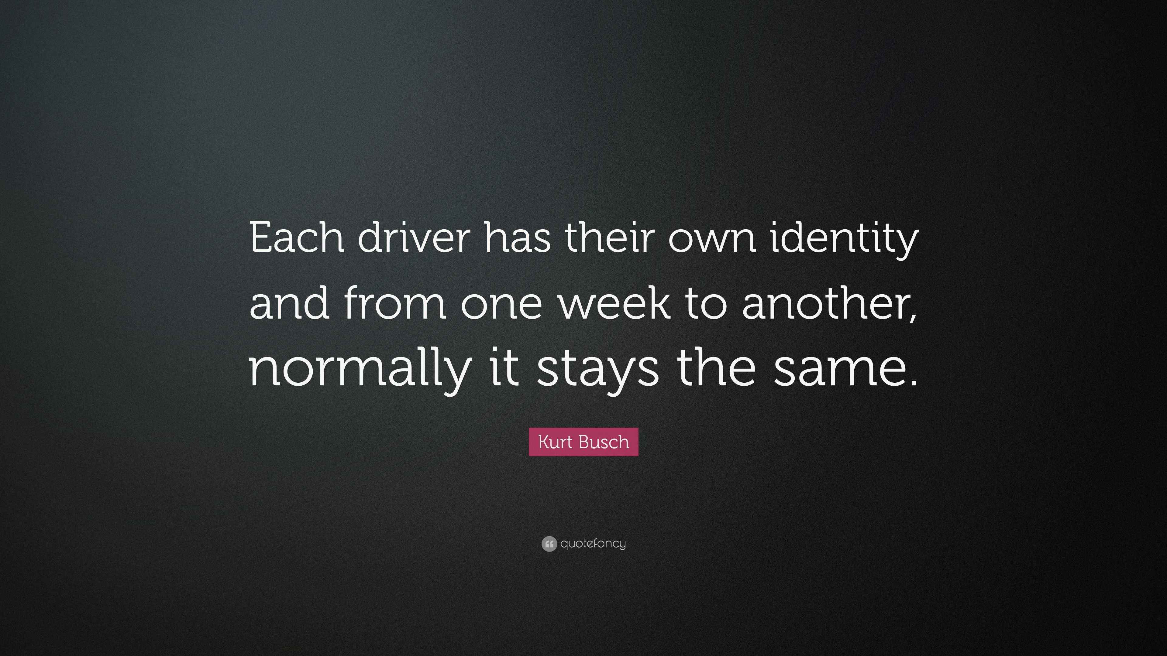 Kurt Busch Quote: “Each driver has their own identity and from one week ...