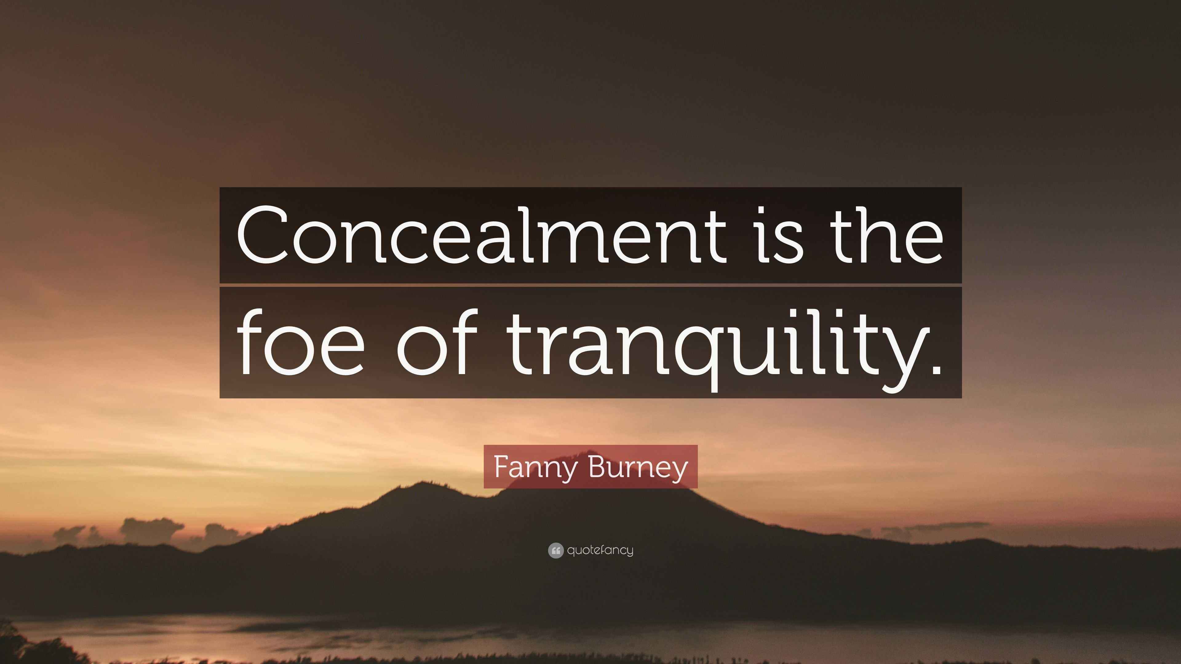Fanny Burney Quote: “Concealment is the foe of tranquility.”