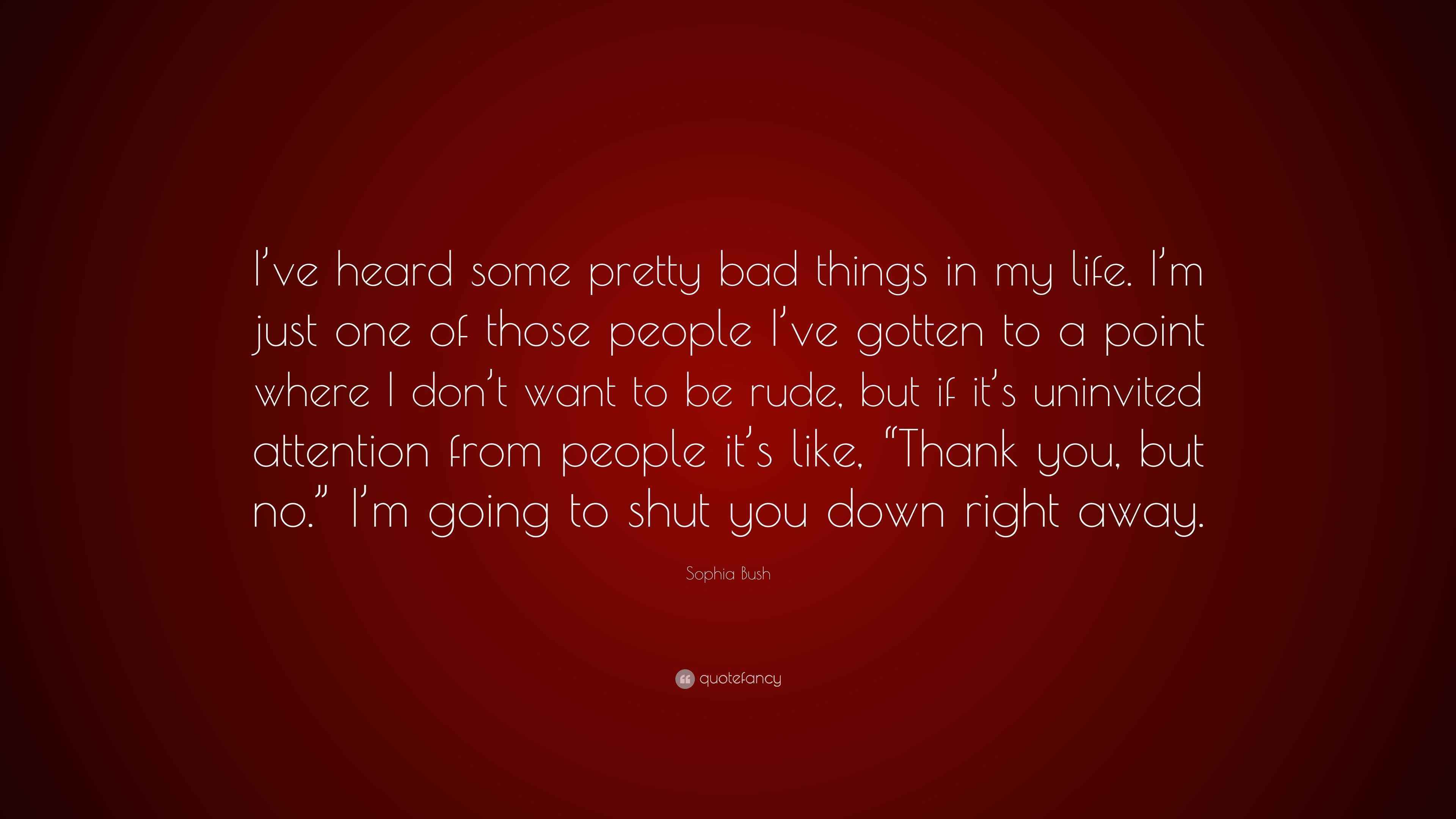 Sophia Bush Quote: “I’ve heard some pretty bad things in my life. I’m ...