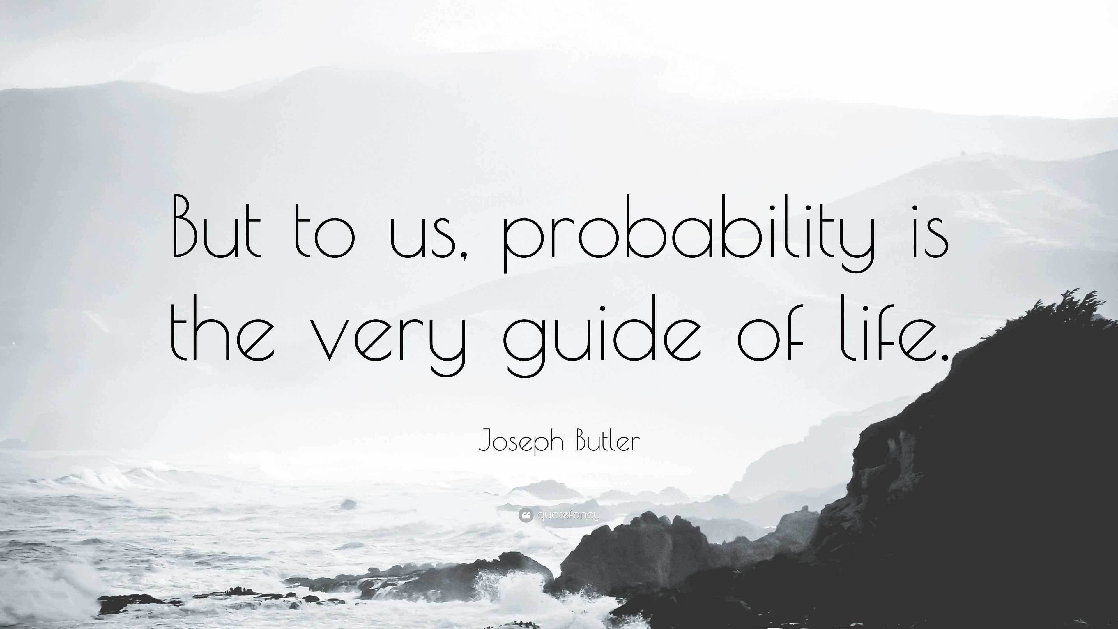 Joseph Butler Quote: “But to us, probability is the very guide of life.”