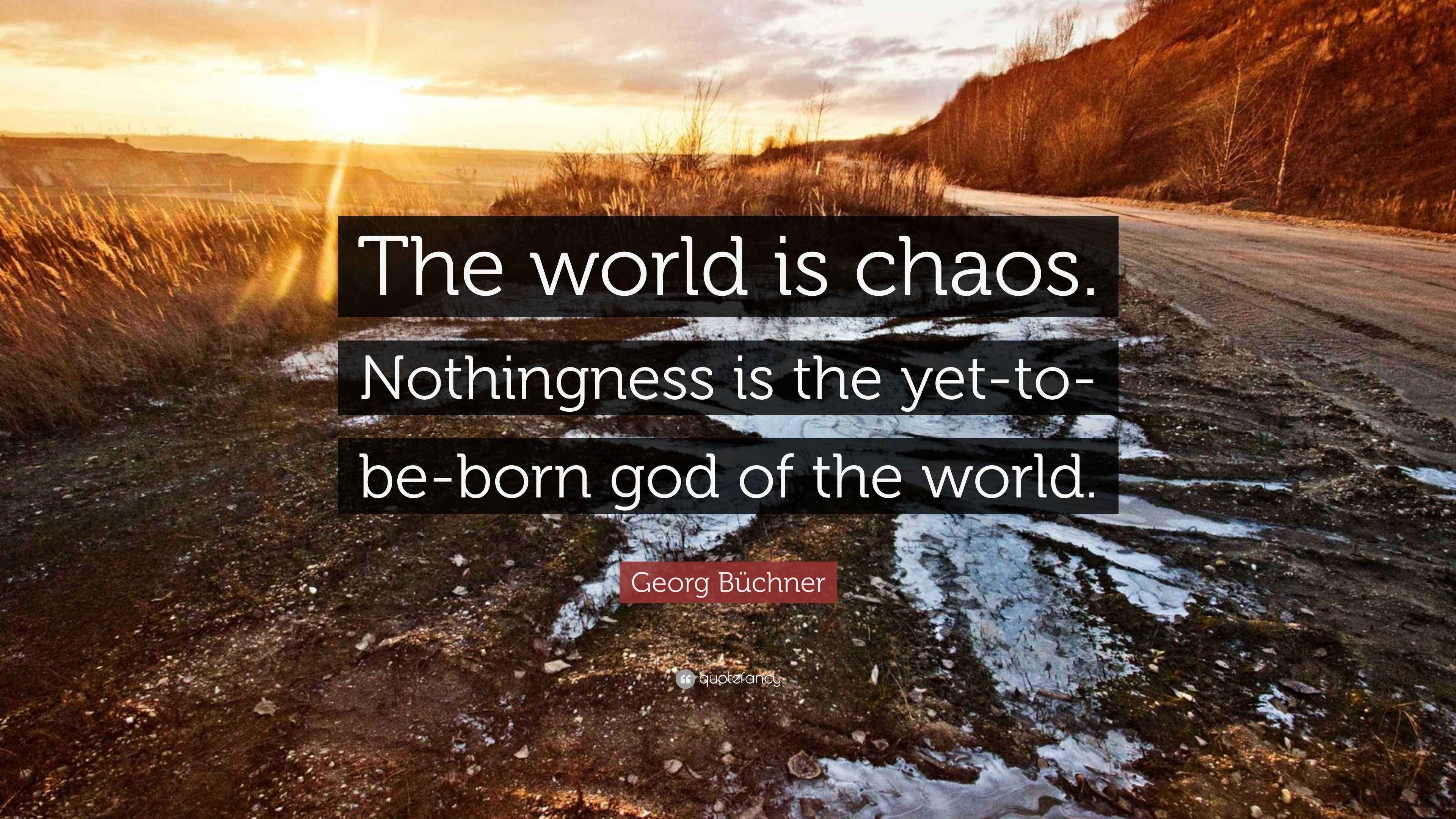 Georg Büchner Quote: “The world is chaos. Nothingness is the yet-to-be ...