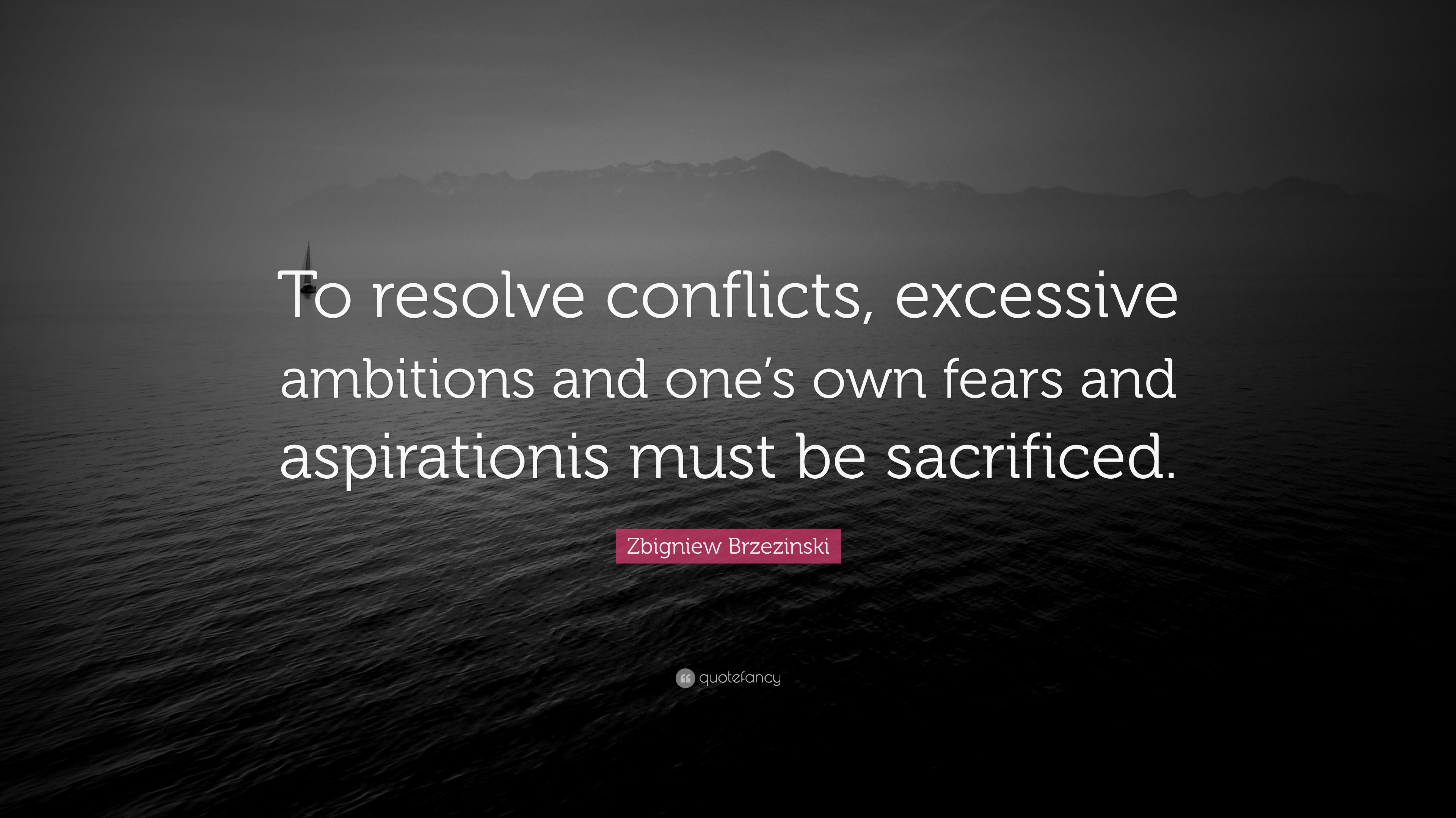 Zbigniew Brzezinski Quote: “To resolve conflicts, excessive ambitions ...