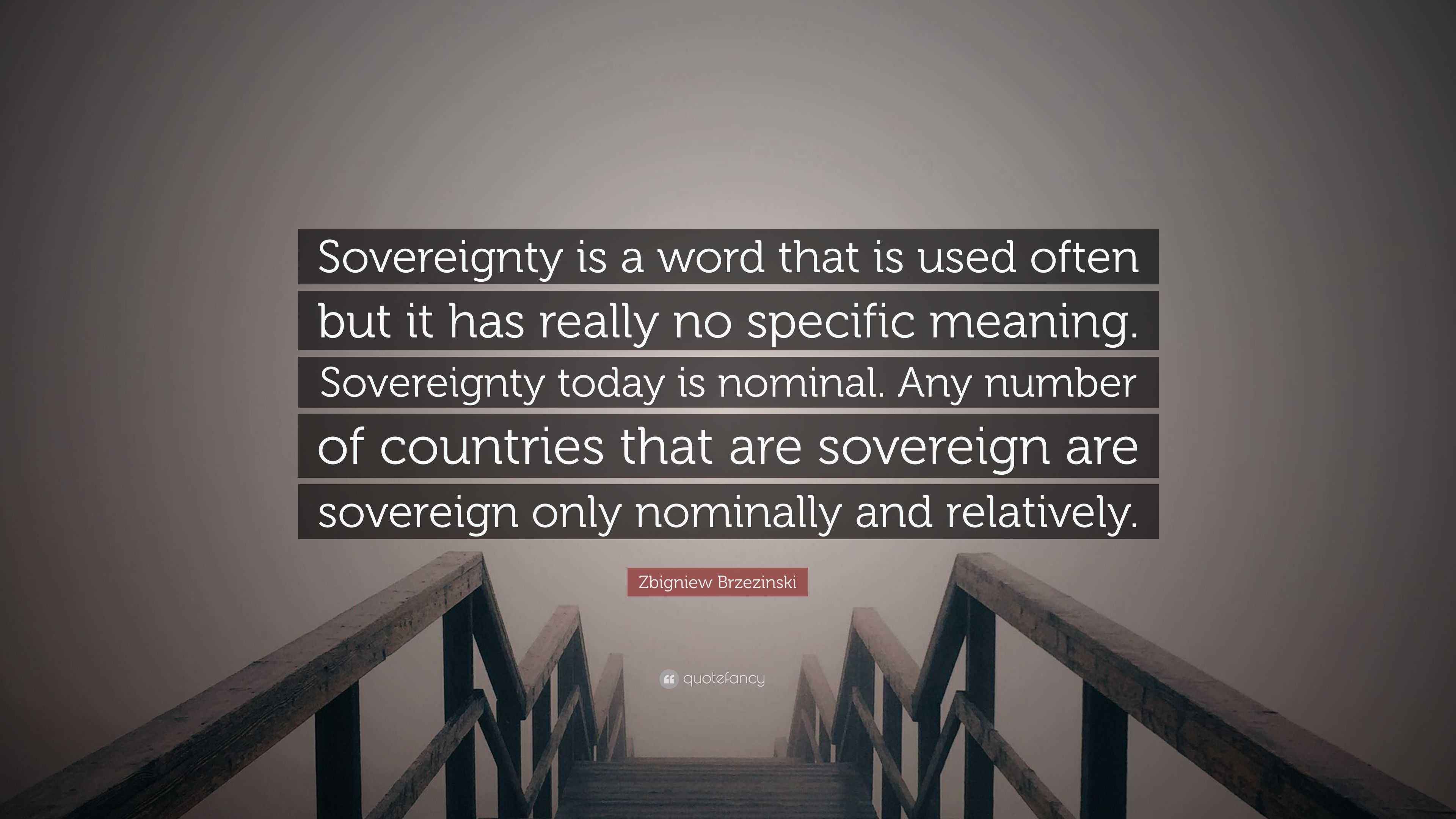 Zbigniew Brzezinski Quote: “Sovereignty is a word that is used often ...