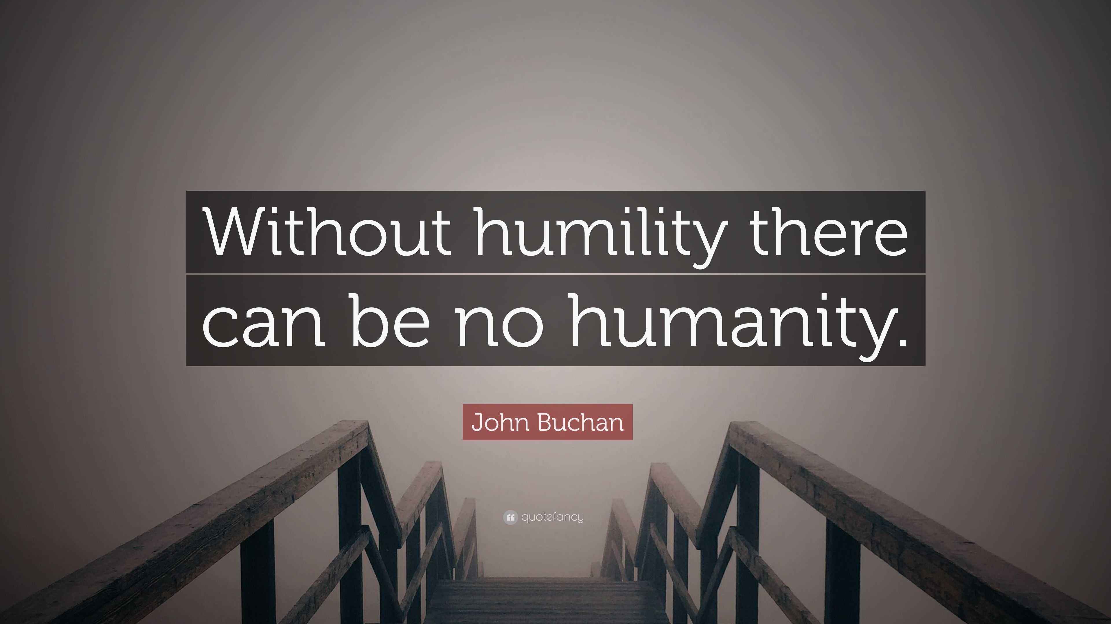 John Buchan Quote: “Without humility there can be no humanity.”