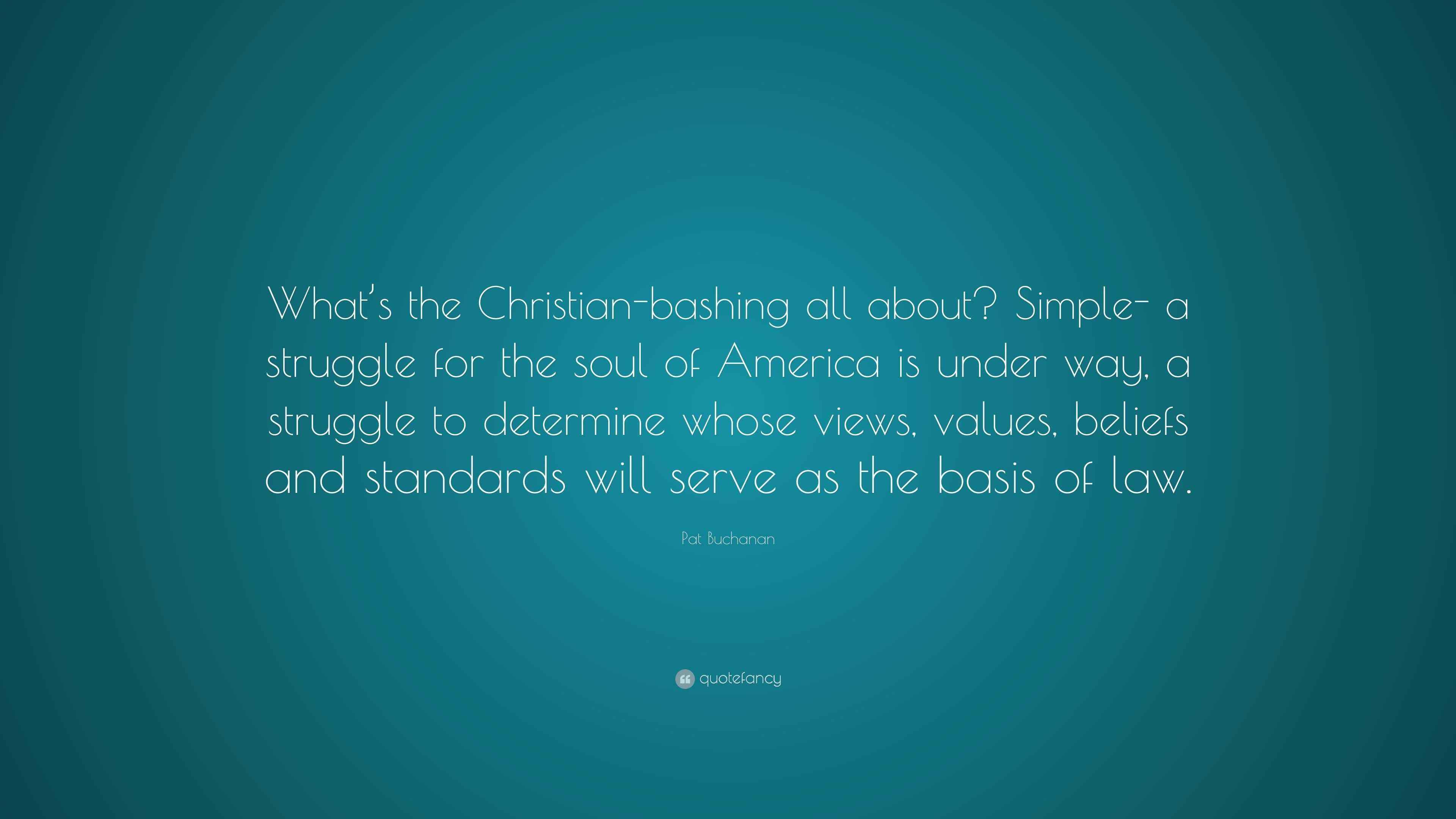 Pat Buchanan Quote: “What’s the Christian-bashing all about? Simple- a ...