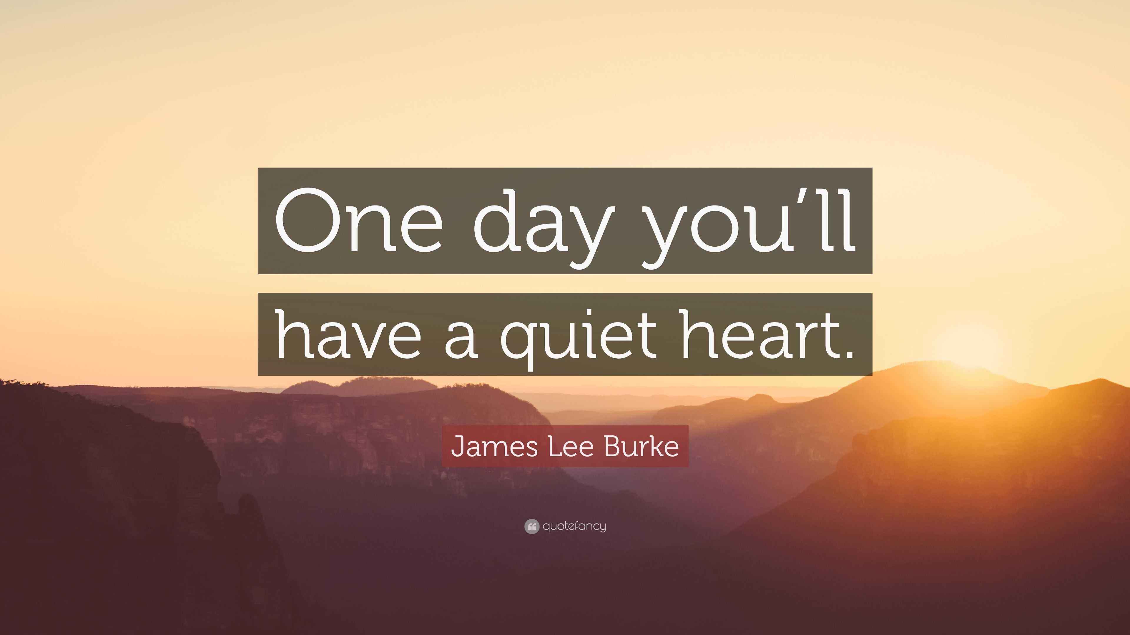 James Lee Burke Quote: “One day you’ll have a quiet heart.”
