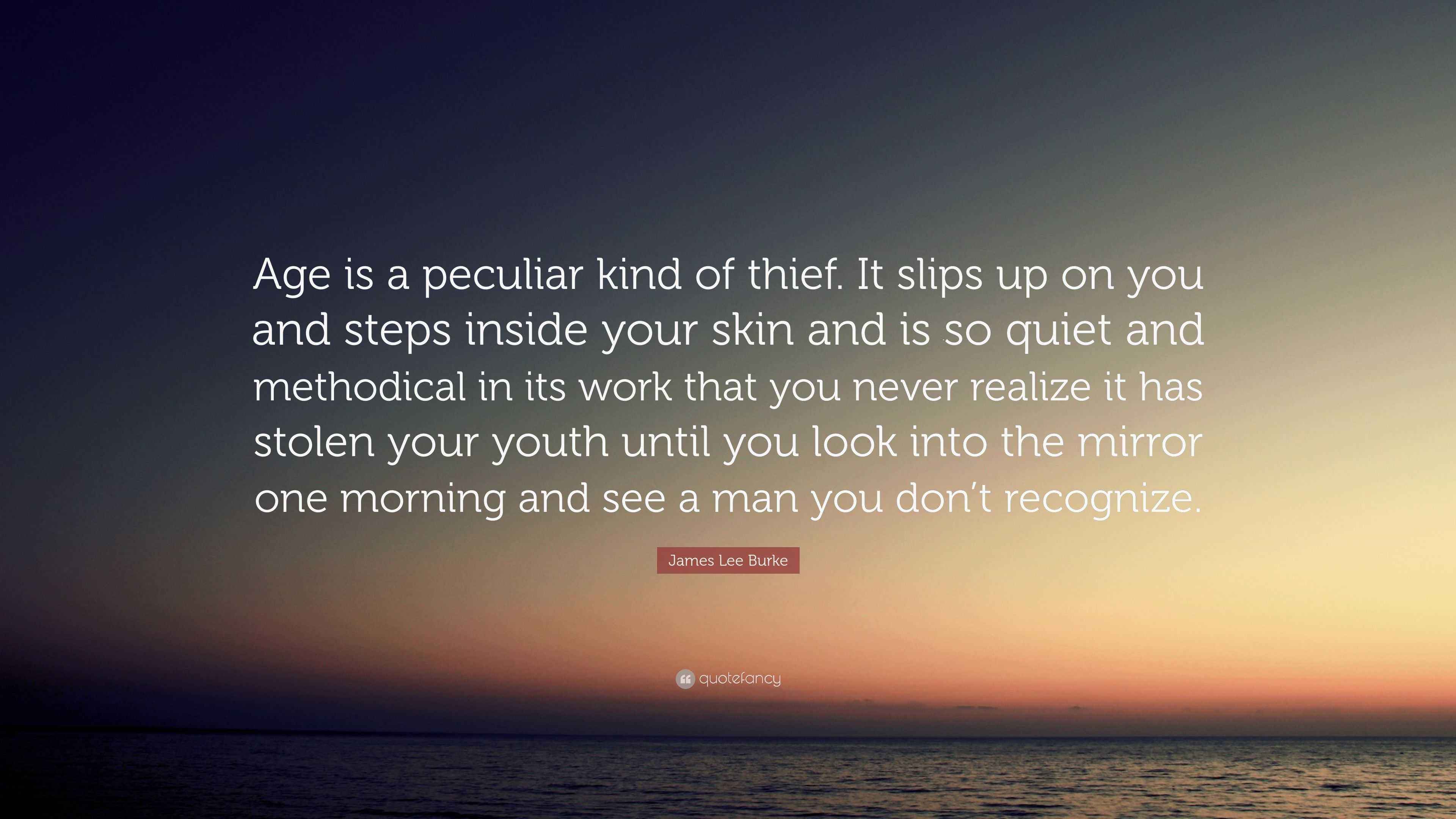 James Lee Burke Quote: “Age is a peculiar kind of thief. It slips up on ...