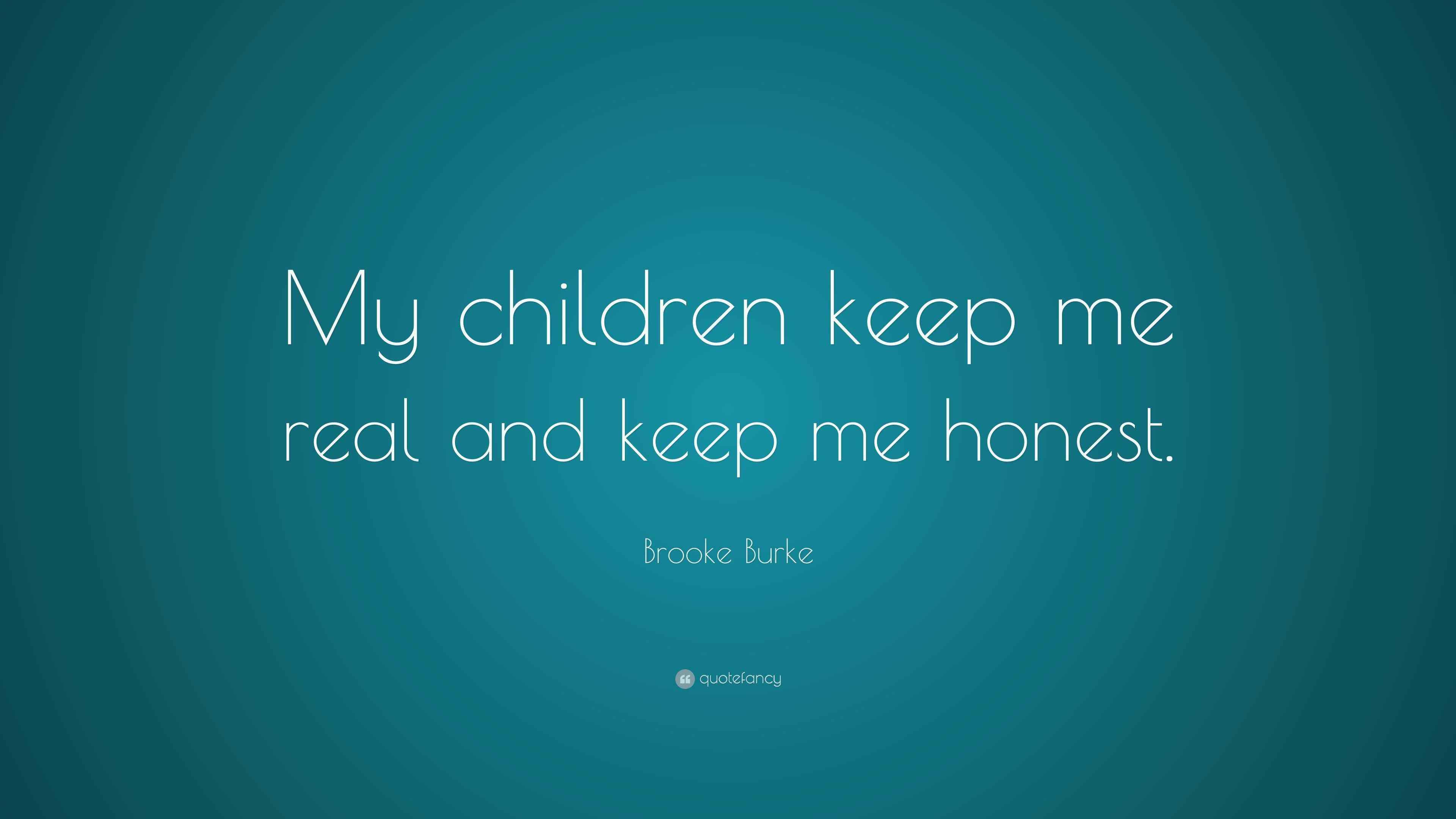 Brooke Burke Quote: “My children keep me real and keep me honest.”