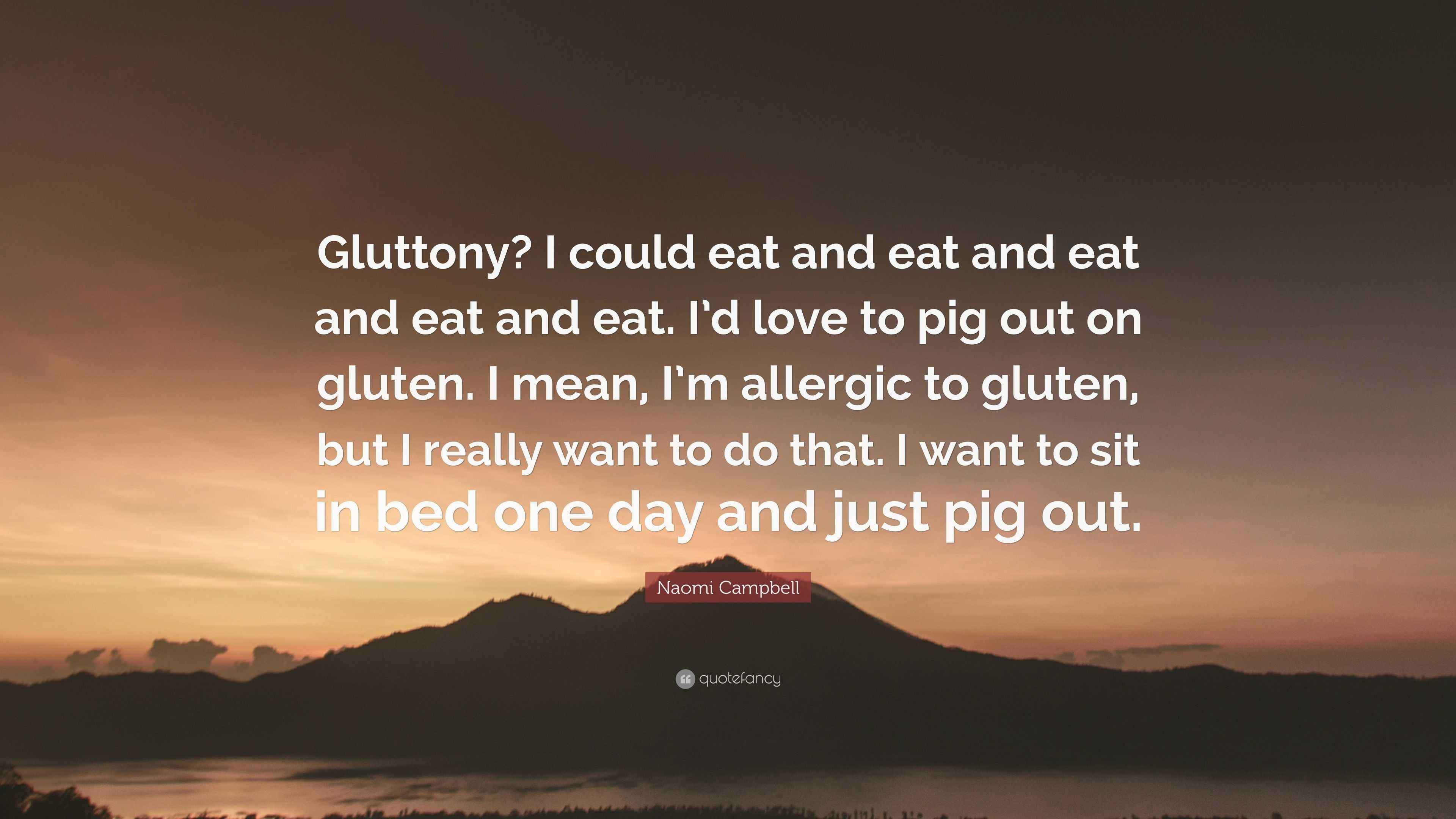 Naomi Campbell Quote: “Gluttony? I could eat and eat and eat and eat ...