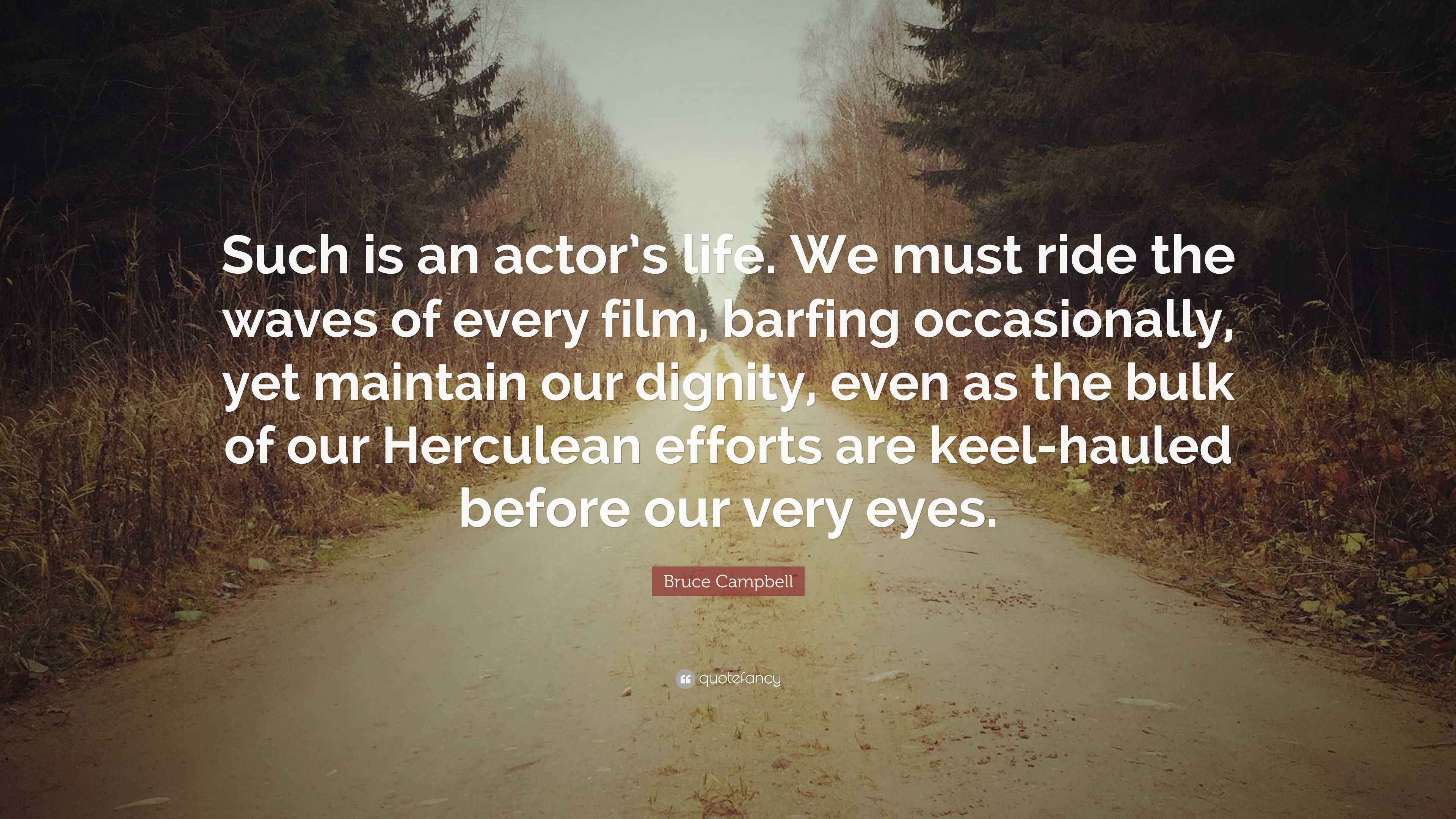 Bruce Campbell Quote: “Such is an actor’s life. We must ride the waves ...