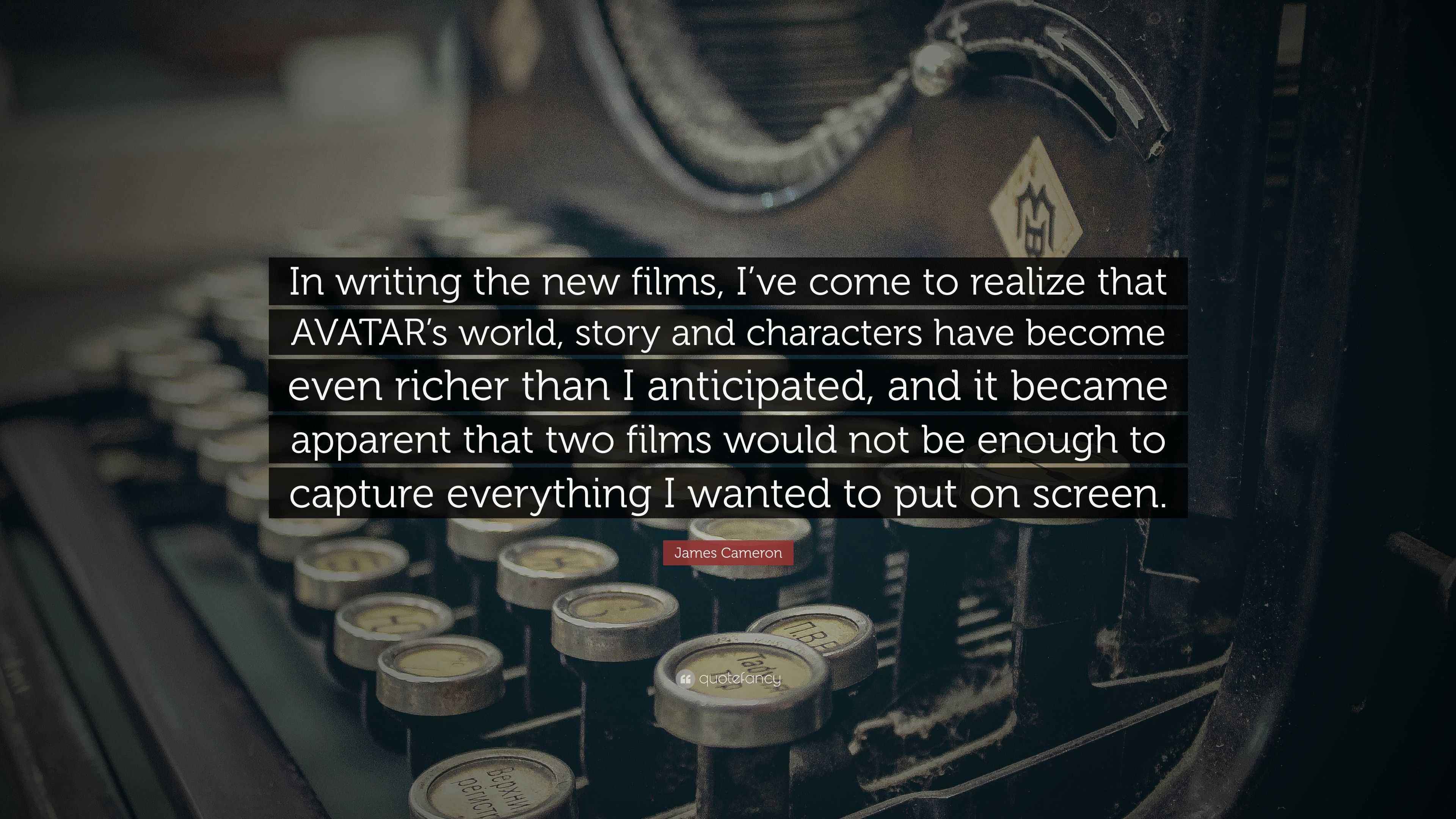 James Cameron Quote: “In writing the new films, I’ve come to realize ...