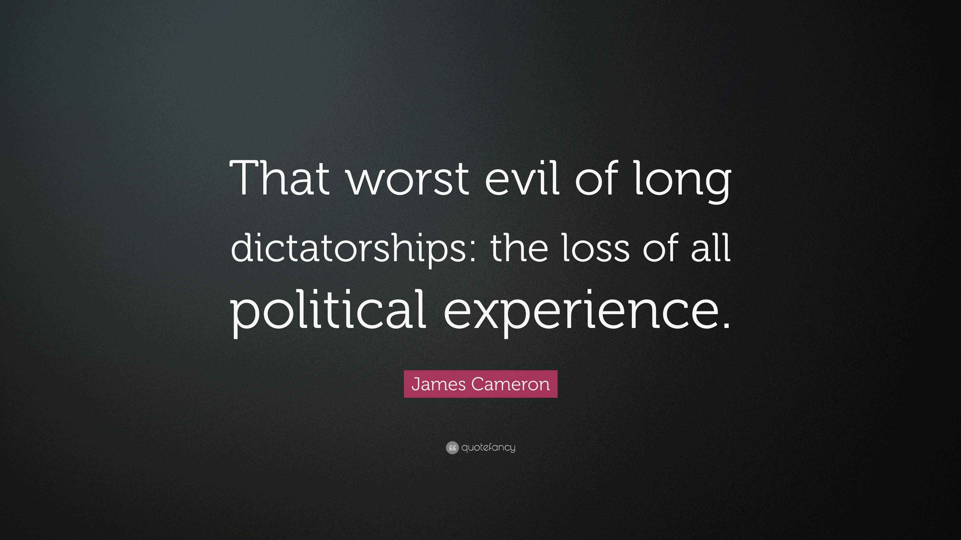 James Cameron Quote: “That worst evil of long dictatorships: the loss ...