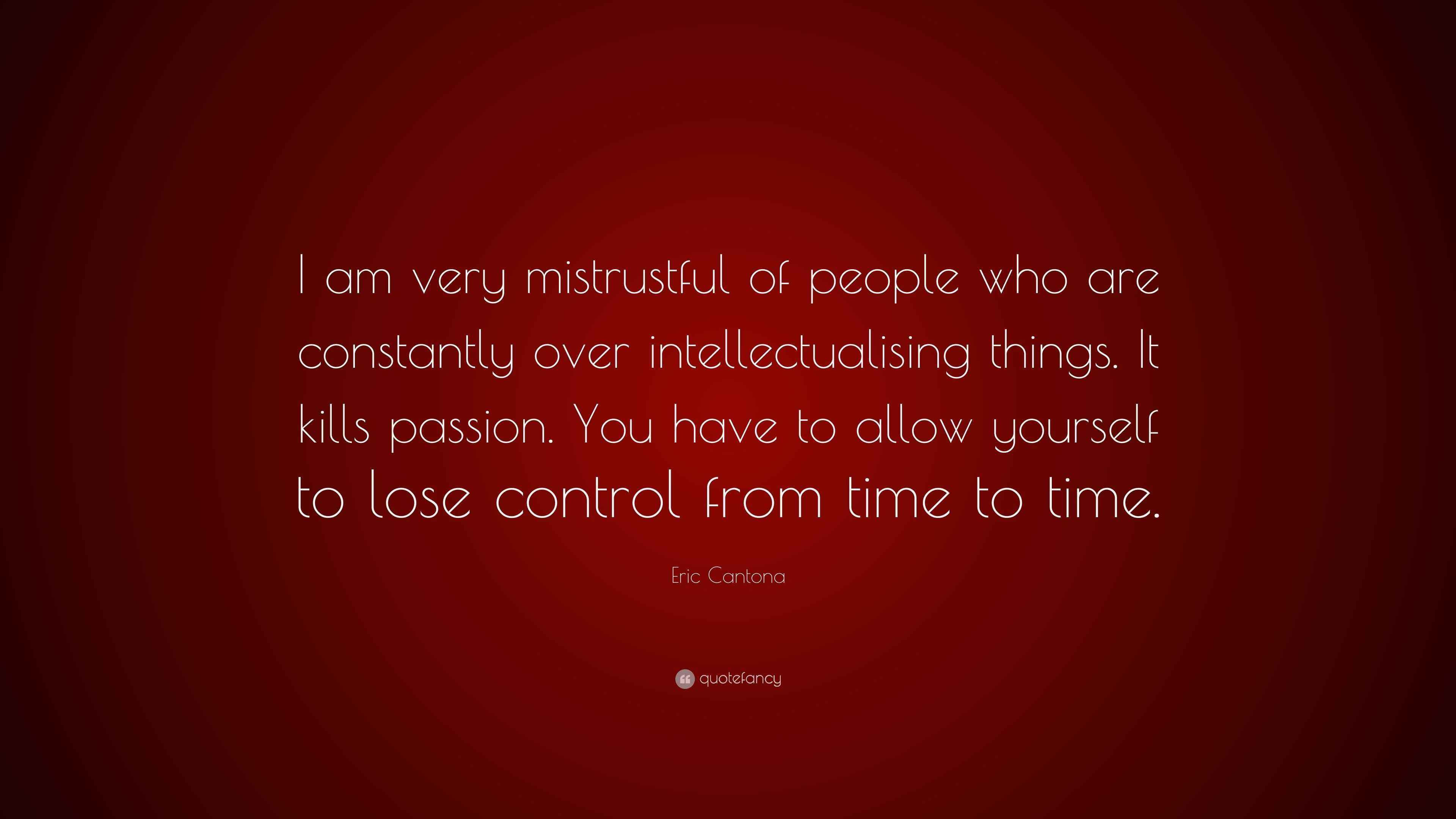 Eric Cantona Quote: “I am very mistrustful of people who are constantly ...