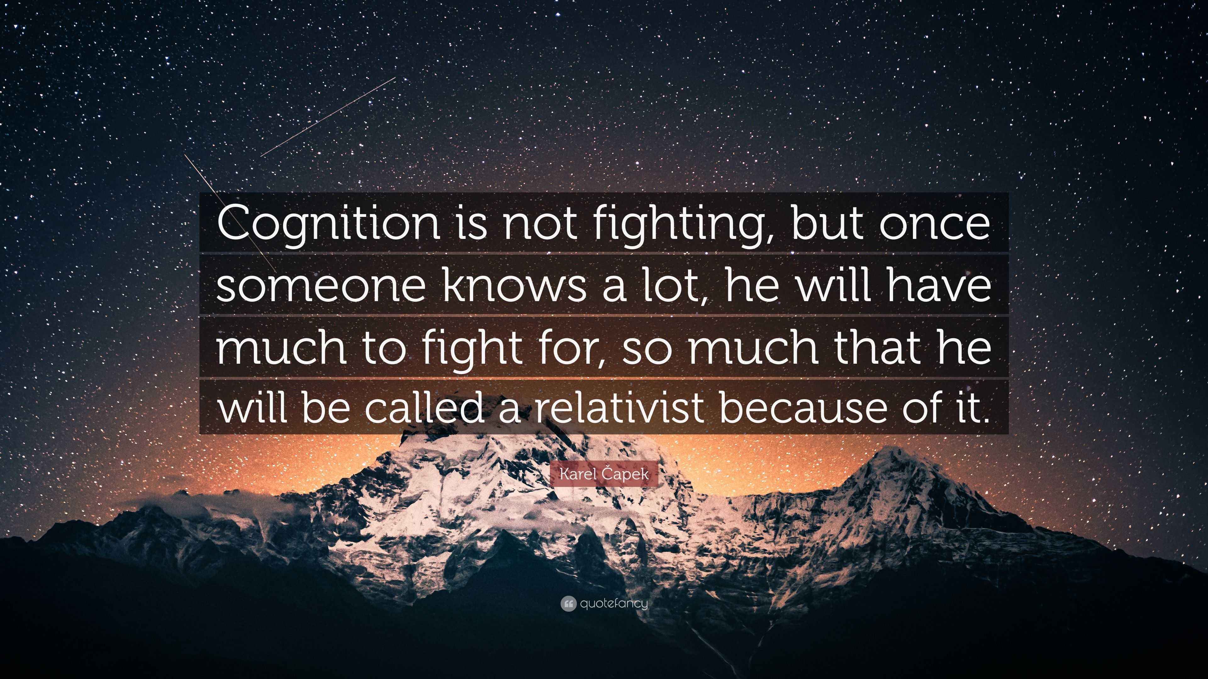 Karel Čapek Quote: “Cognition is not fighting, but once someone knows a ...
