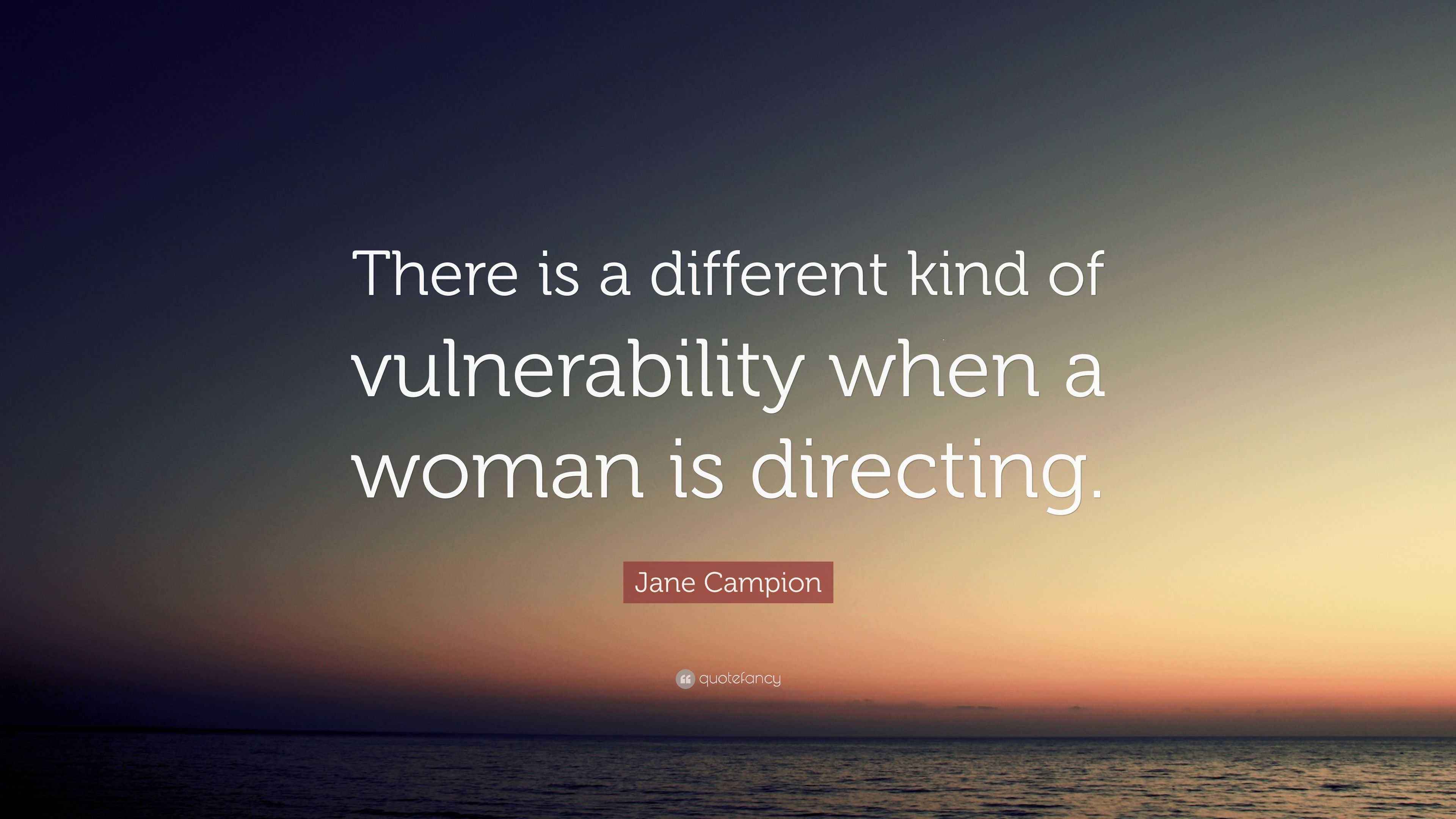 Jane Campion Quote: “There is a different kind of vulnerability when a ...