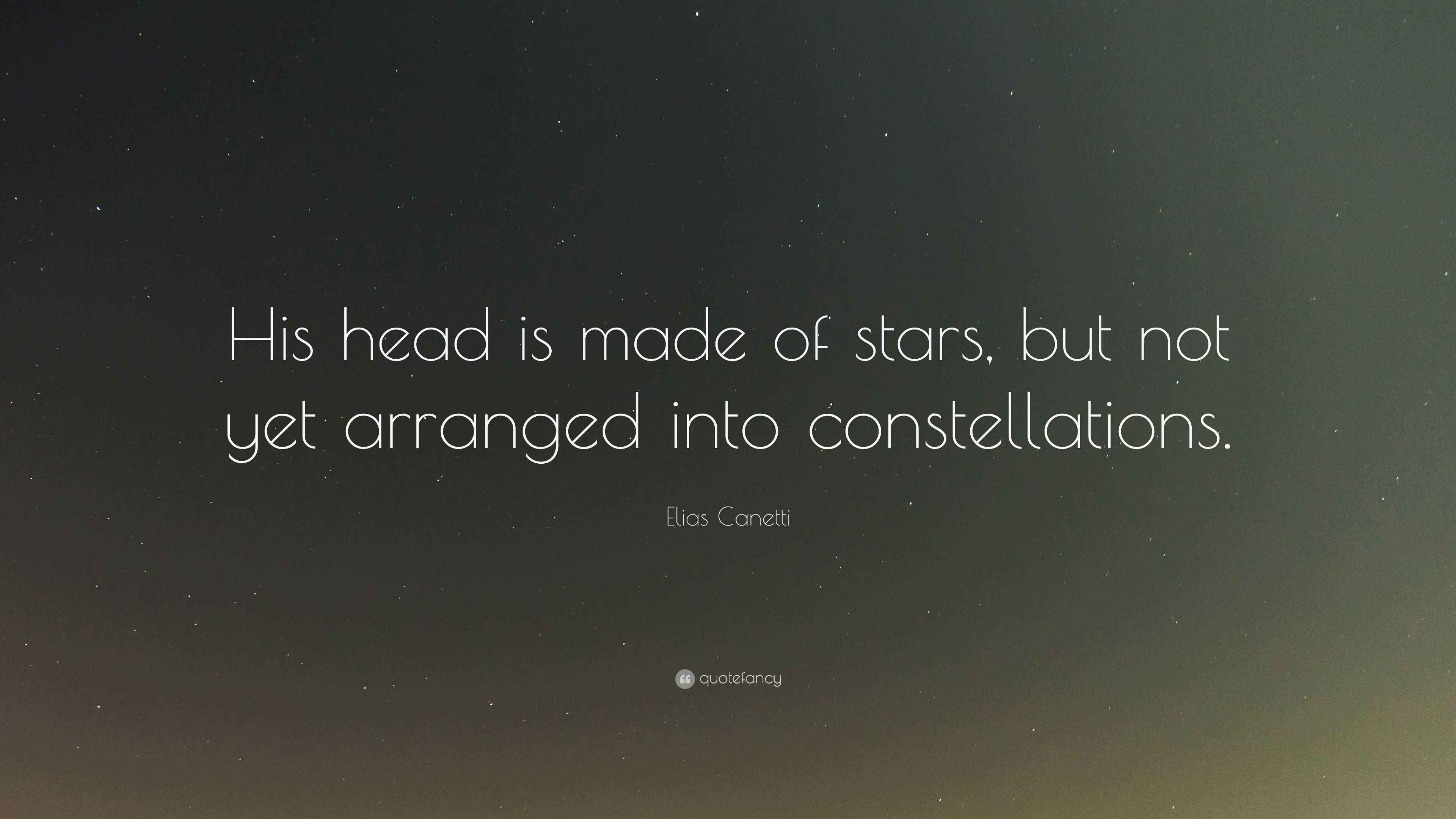 Elias Canetti Quote: “His head is made of stars, but not yet arranged ...