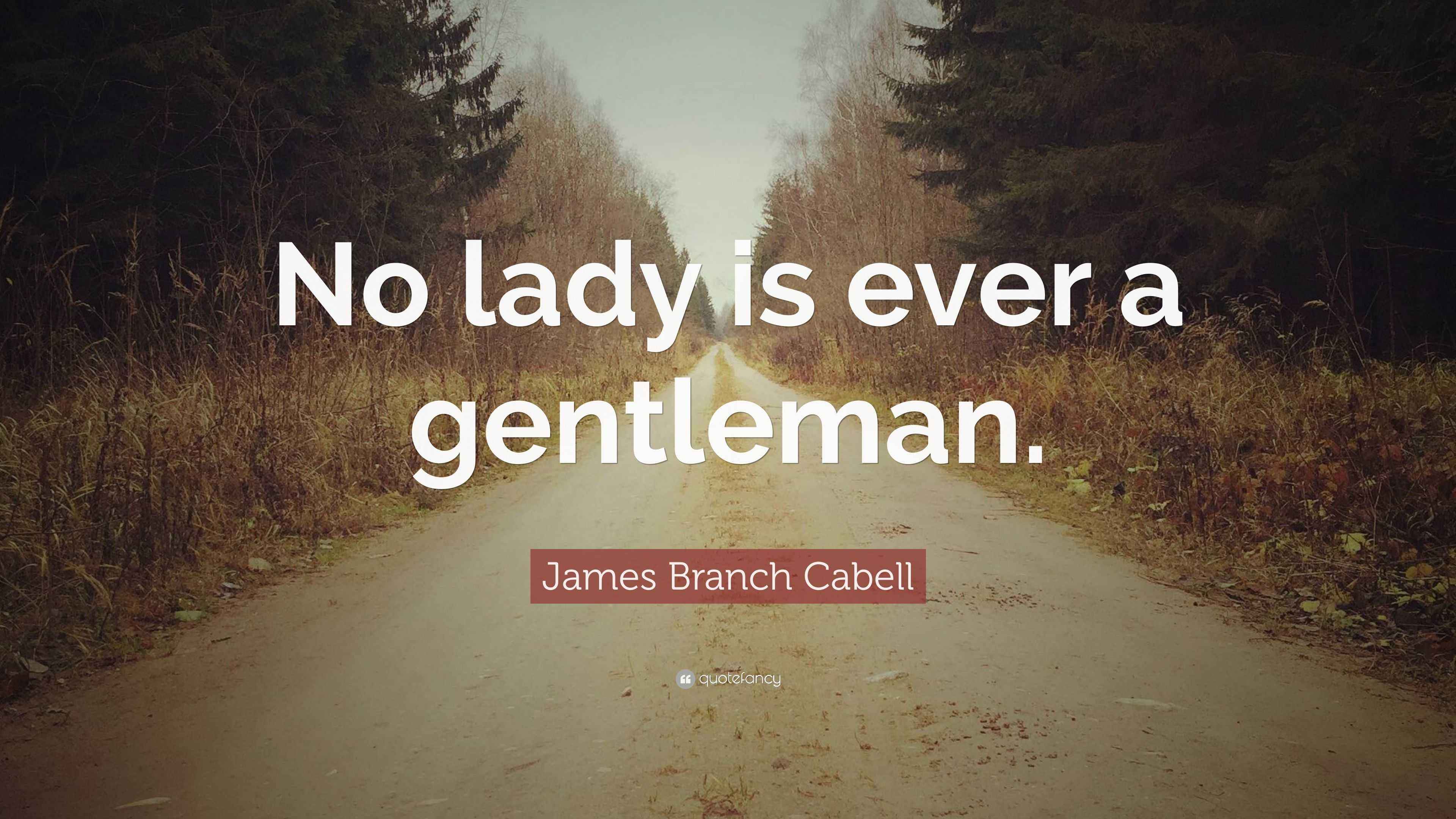 James Branch Cabell Quote: “No lady is ever a gentleman.”