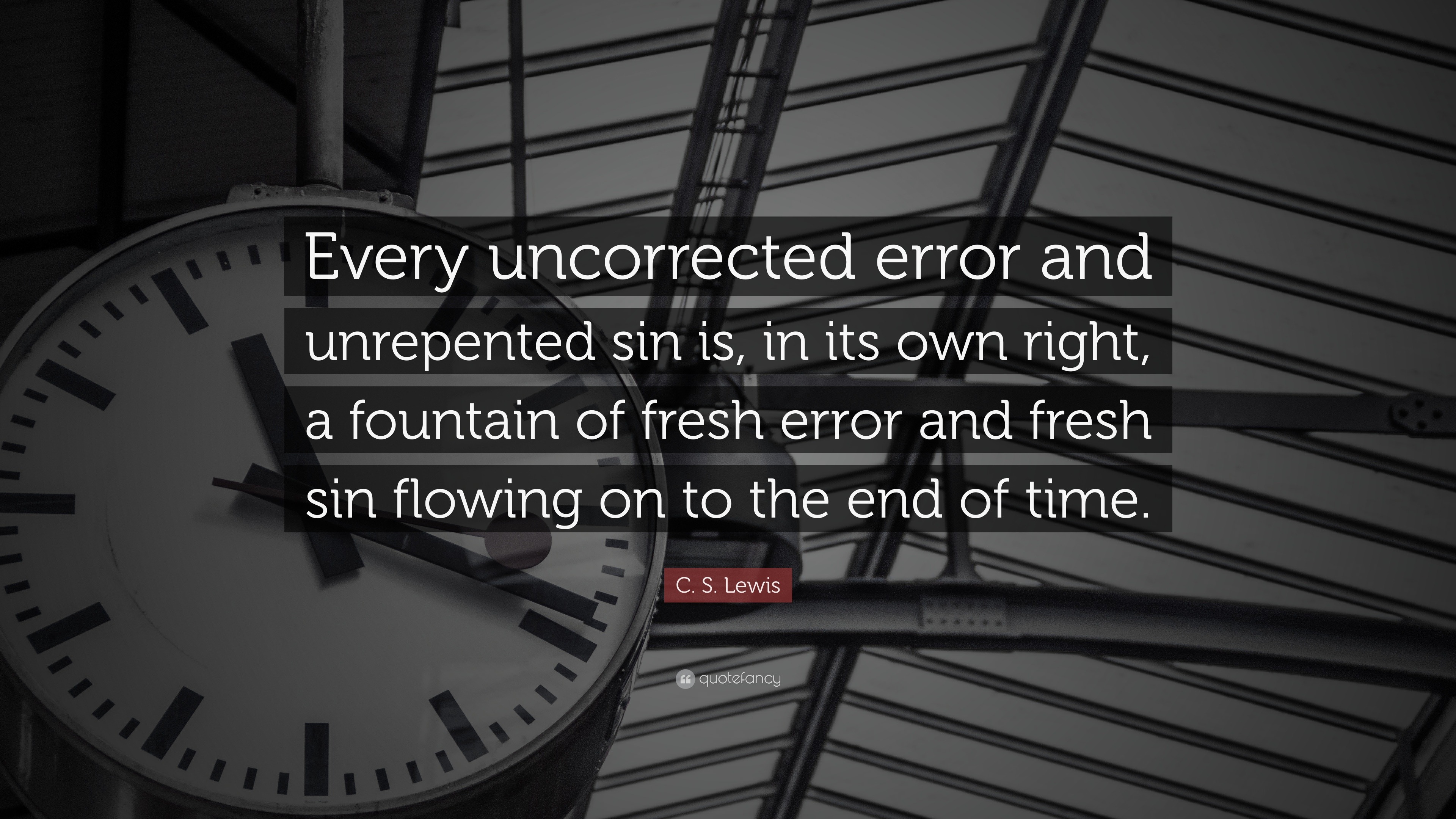 C. S. Lewis Quote: “Every uncorrected error and unrepented sin is, in ...