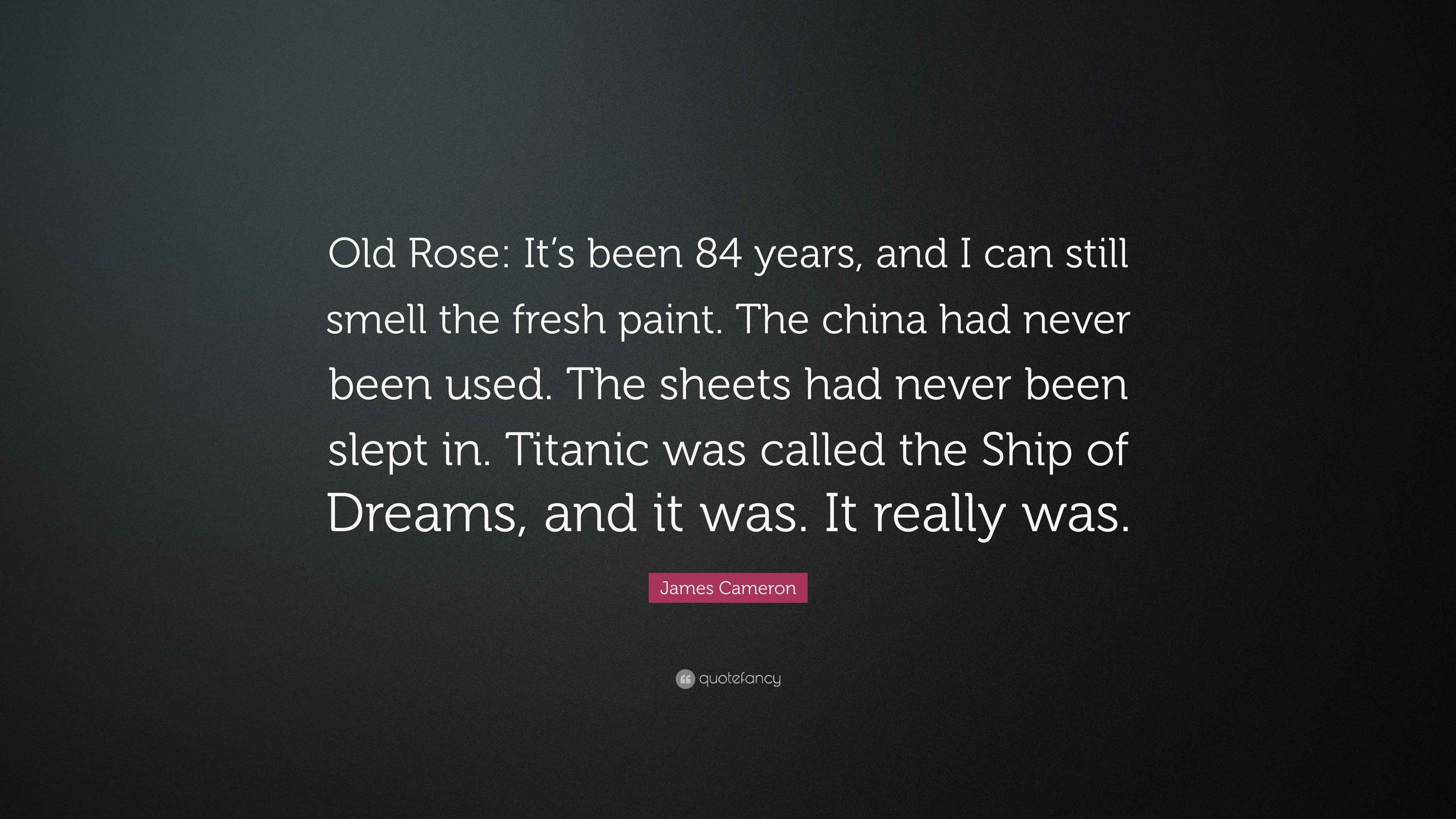 James Cameron Quote: “Old Rose: It’s been 84 years, and I can still ...