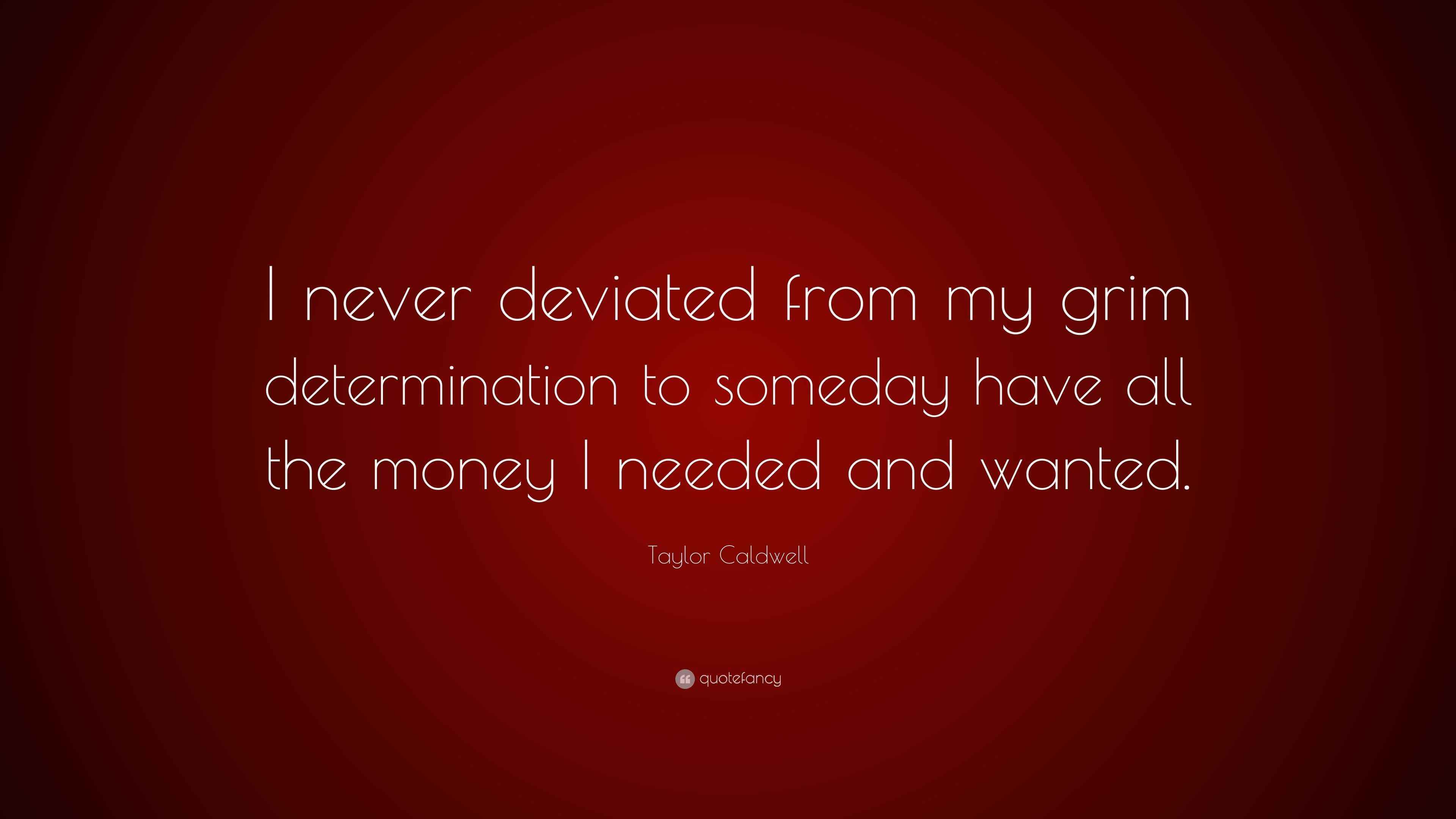 Taylor Caldwell Quote: “I never deviated from my grim determination to ...